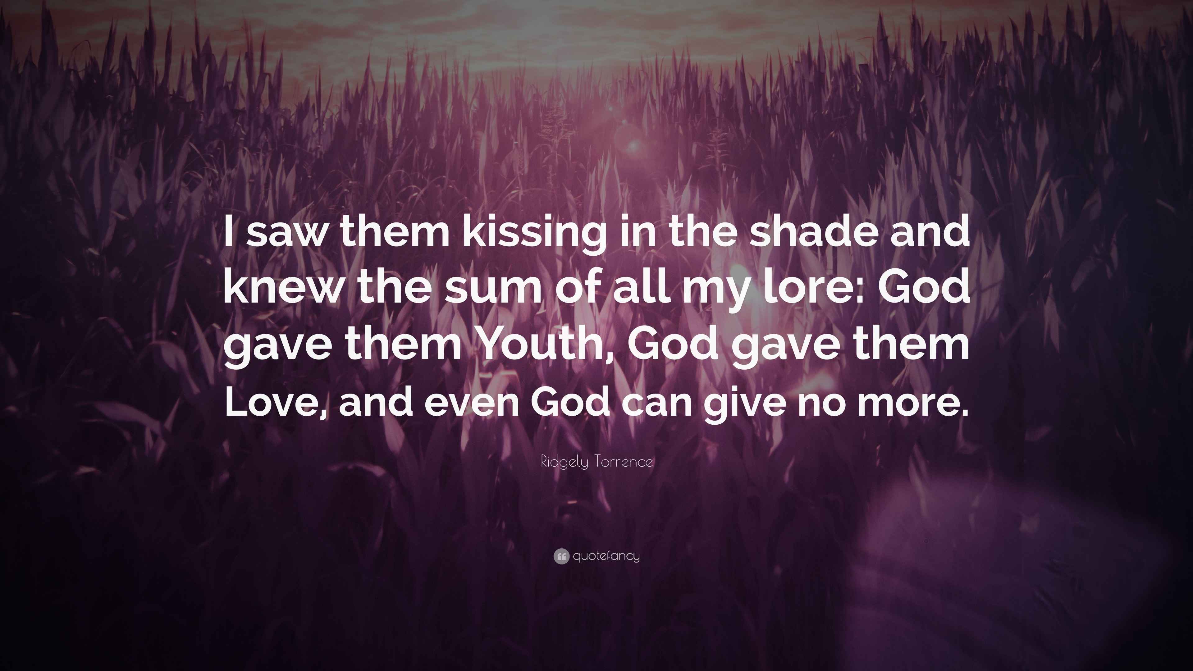 Ridgely Torrence Quote: “I saw them kissing in the shade and knew the ...