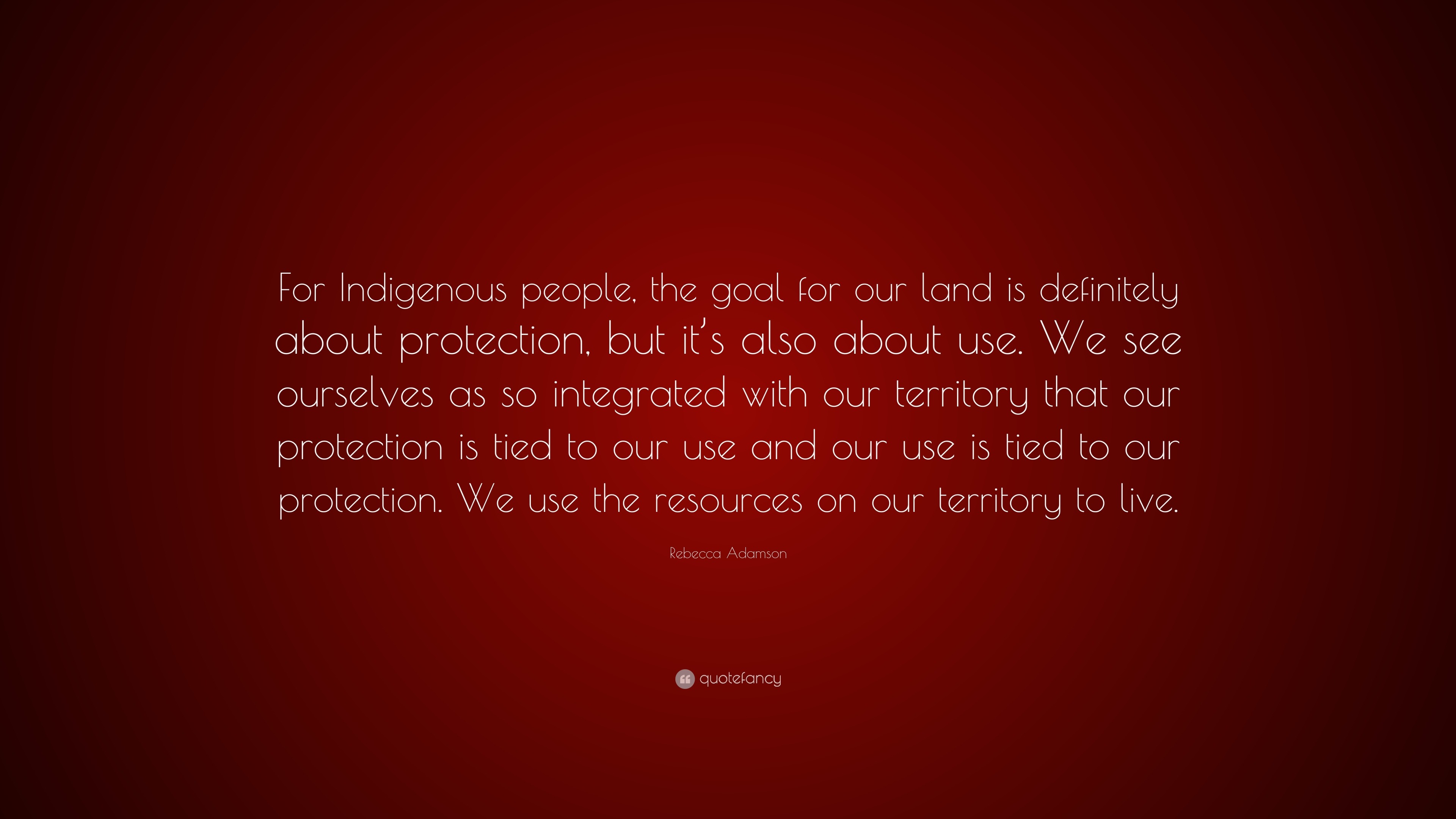 Rebecca Adamson Quote: “For Indigenous people, the goal for our land is ...