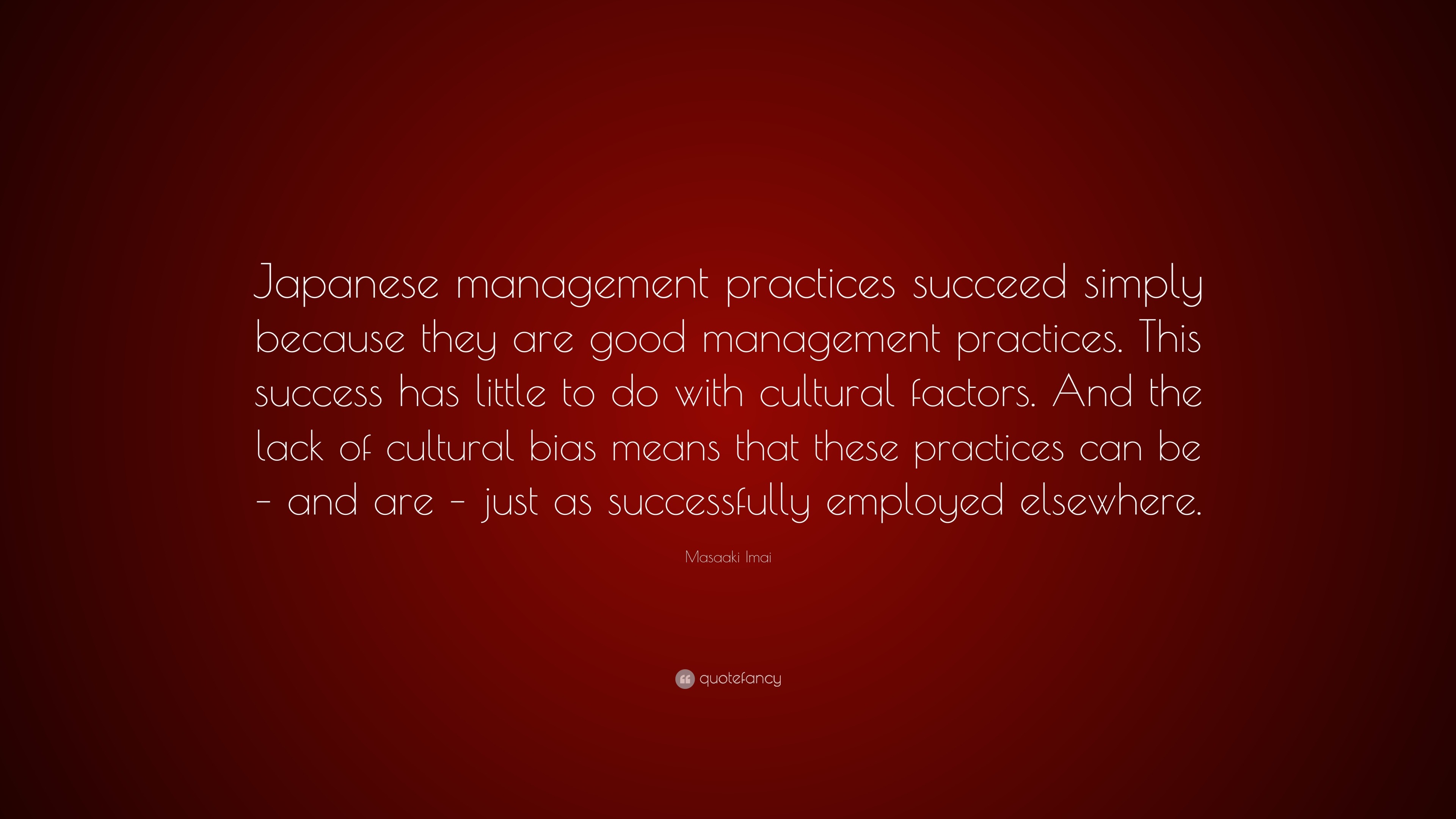 Masaaki Imai Quote: “Japanese management practices succeed simply ...