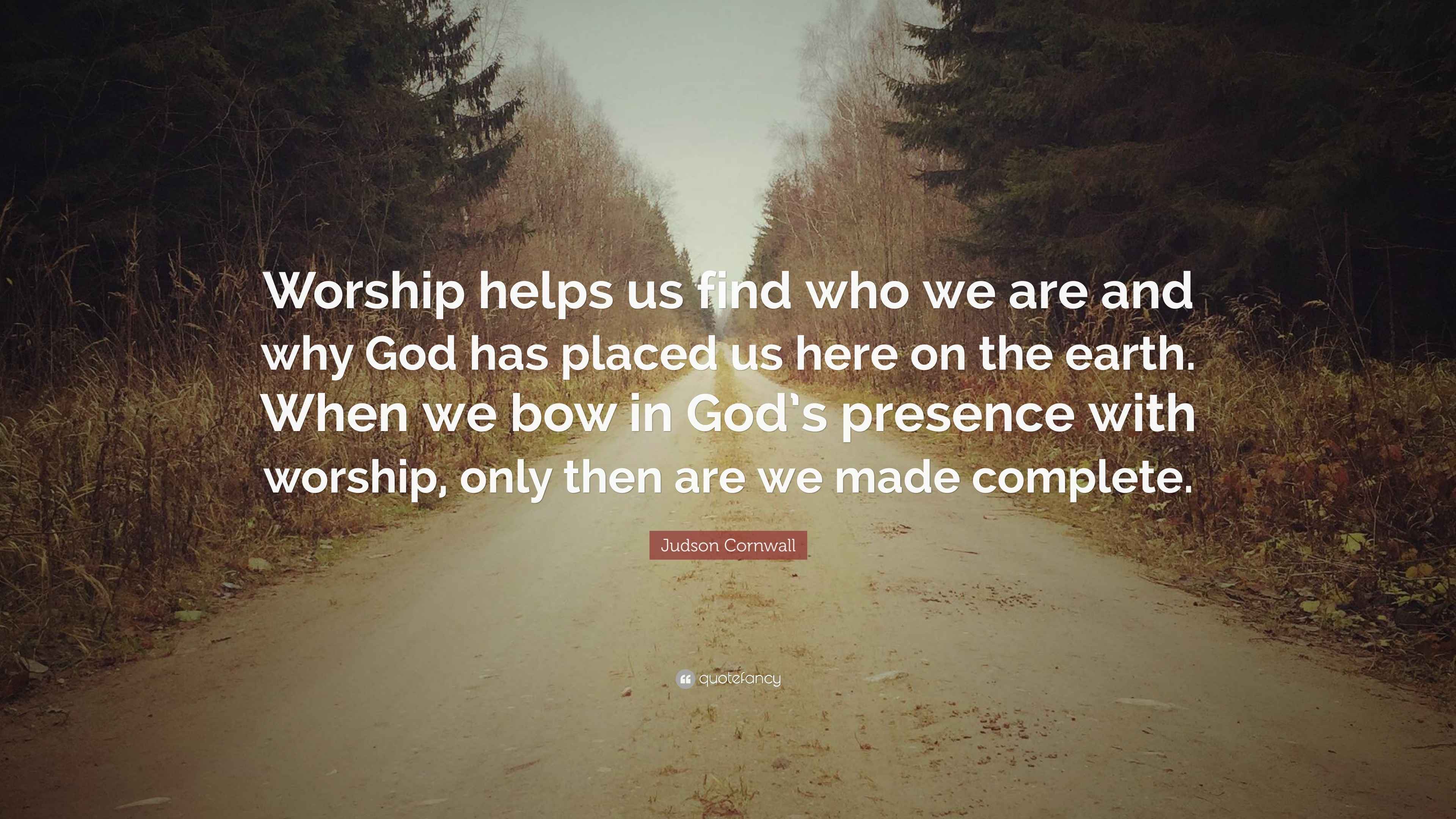 Judson Cornwall Quote: “Worship helps us find who we are and why God ...