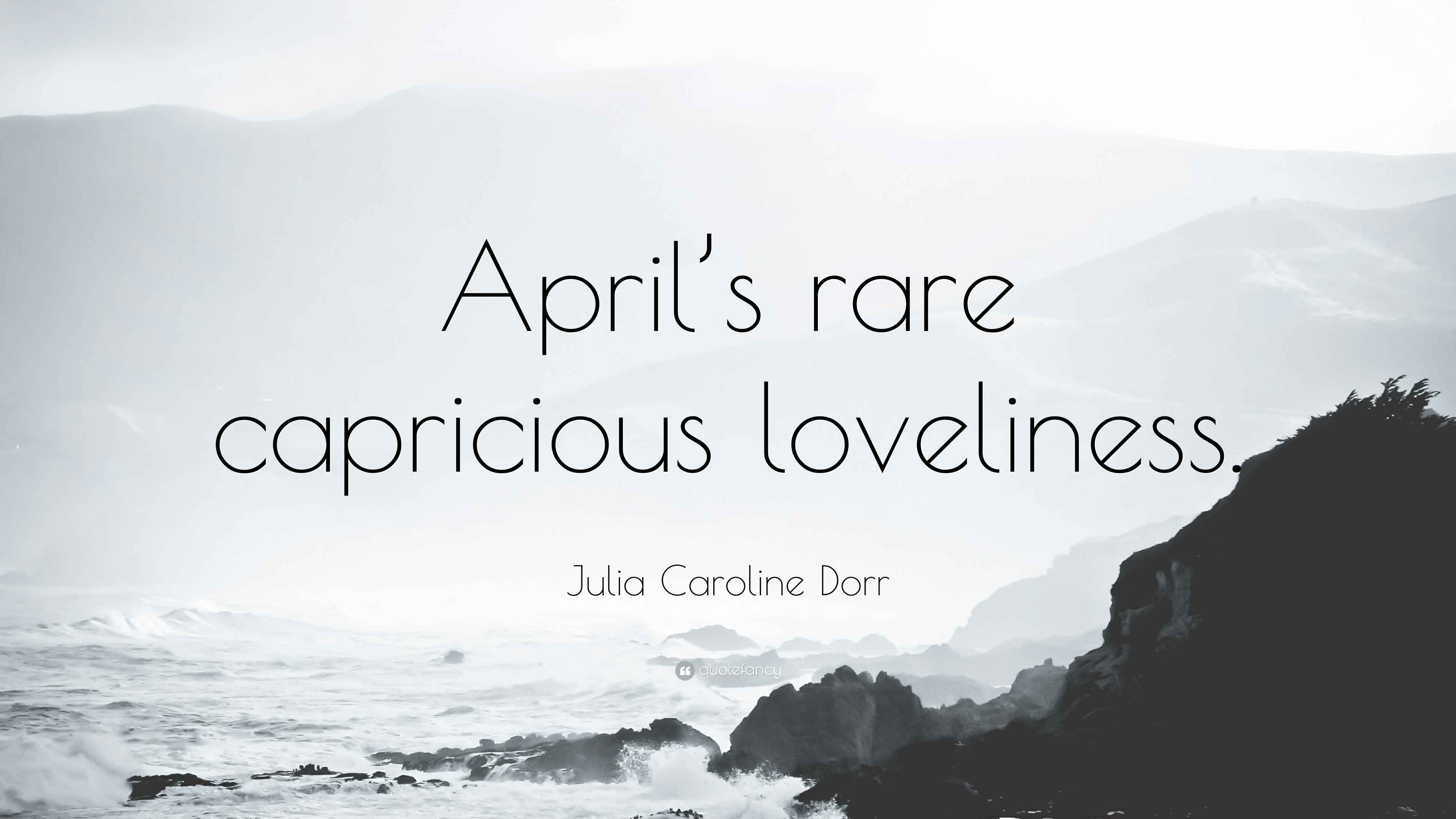 Julia Caroline Dorr Quote: “April’s rare capricious loveliness.”
