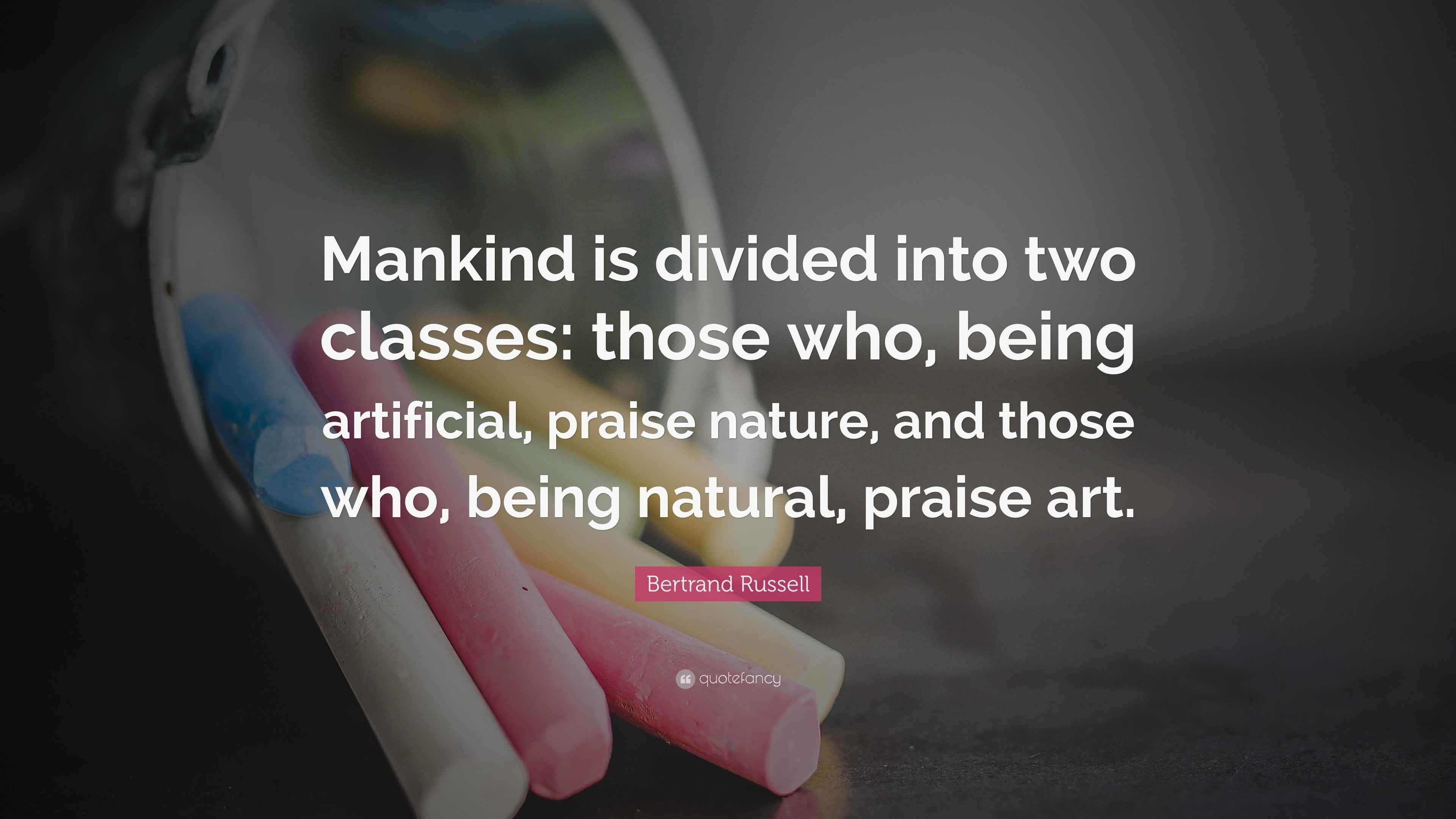 Bertrand Russell Quote: “Mankind is divided into two classes: those who ...