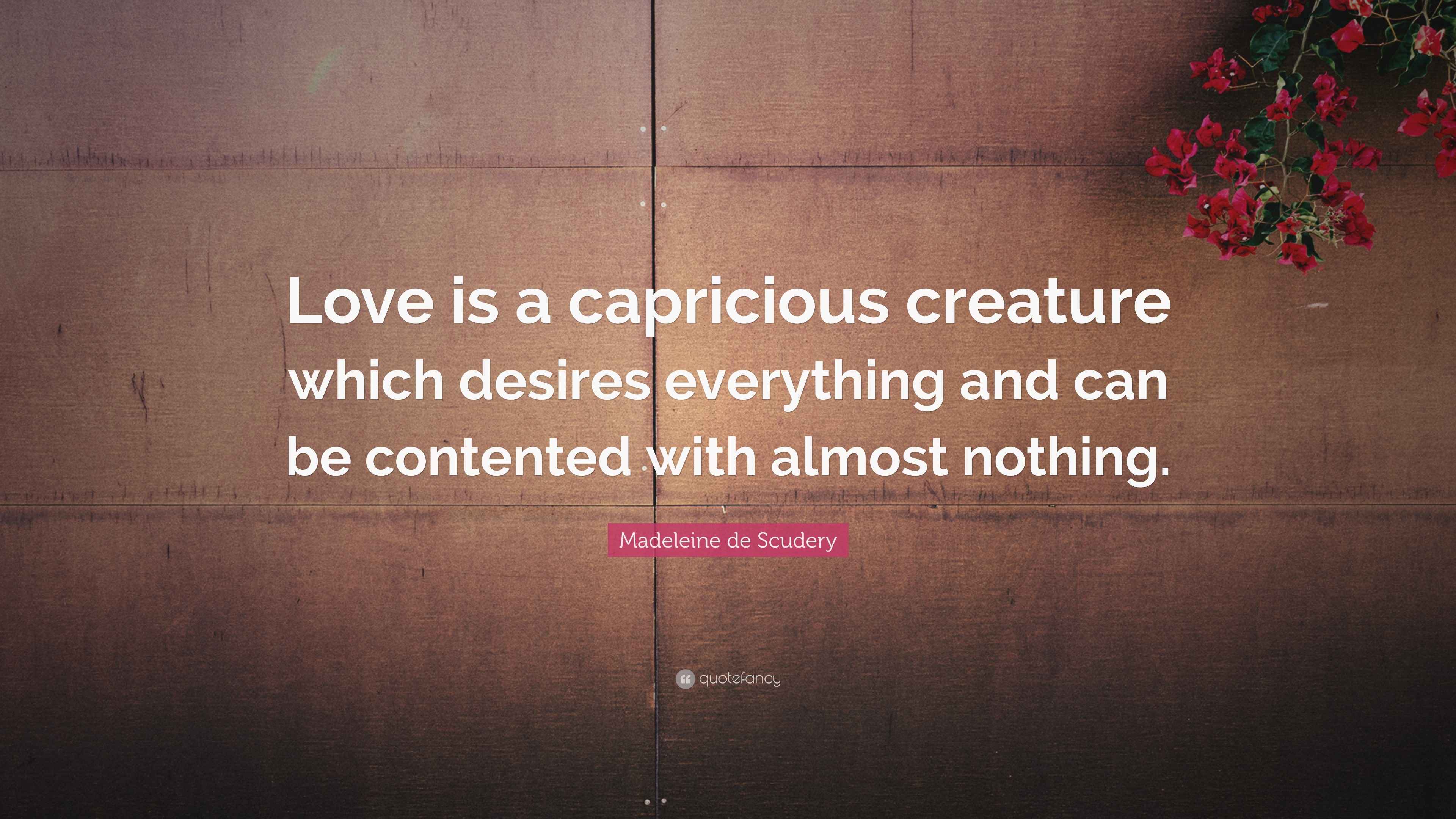 Madeleine de Scudery Quote: “Love is a capricious creature which ...