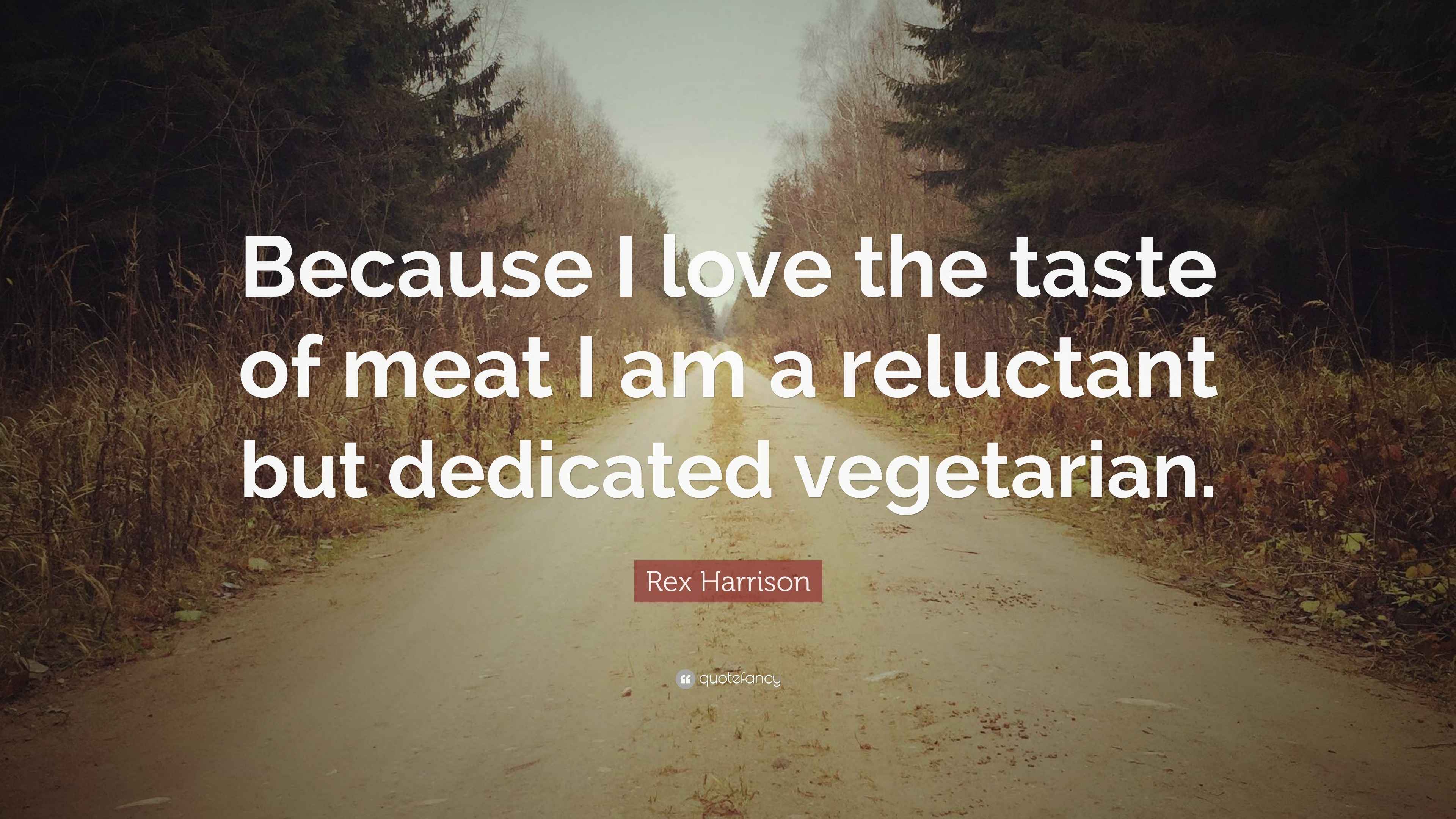 Rex Harrison Quote: “Because I love the taste of meat I am a reluctant ...