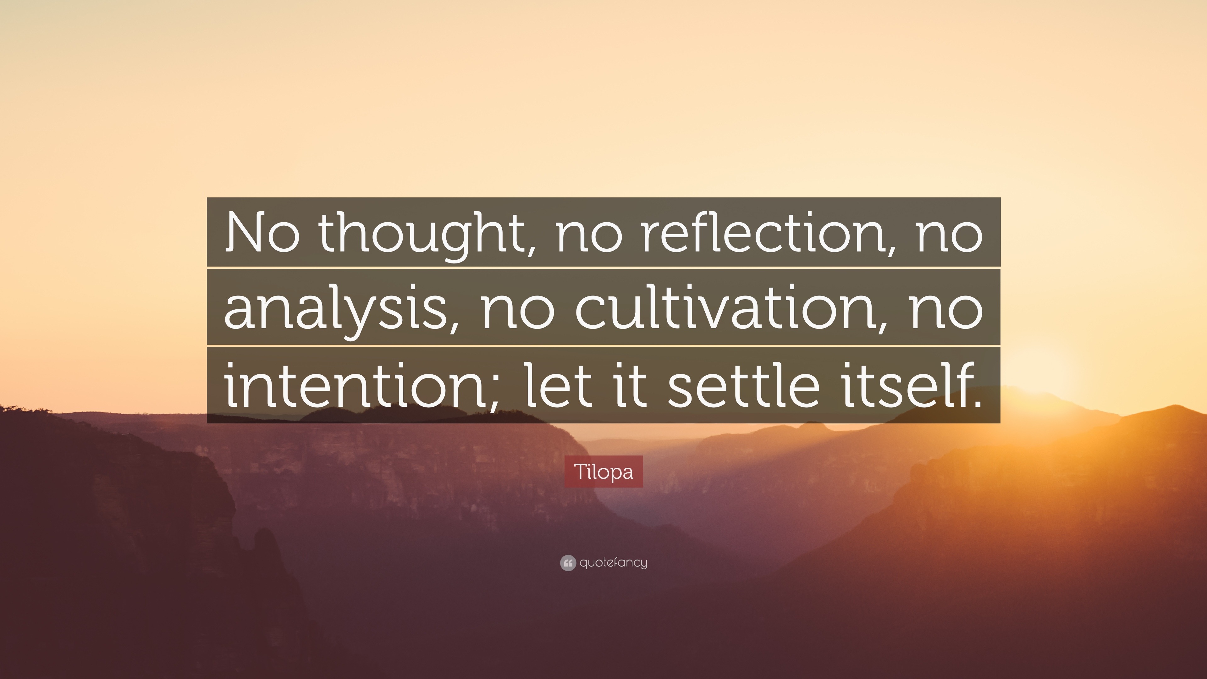 Tilopa Quote: “No thought, no reflection, no analysis, no cultivation ...