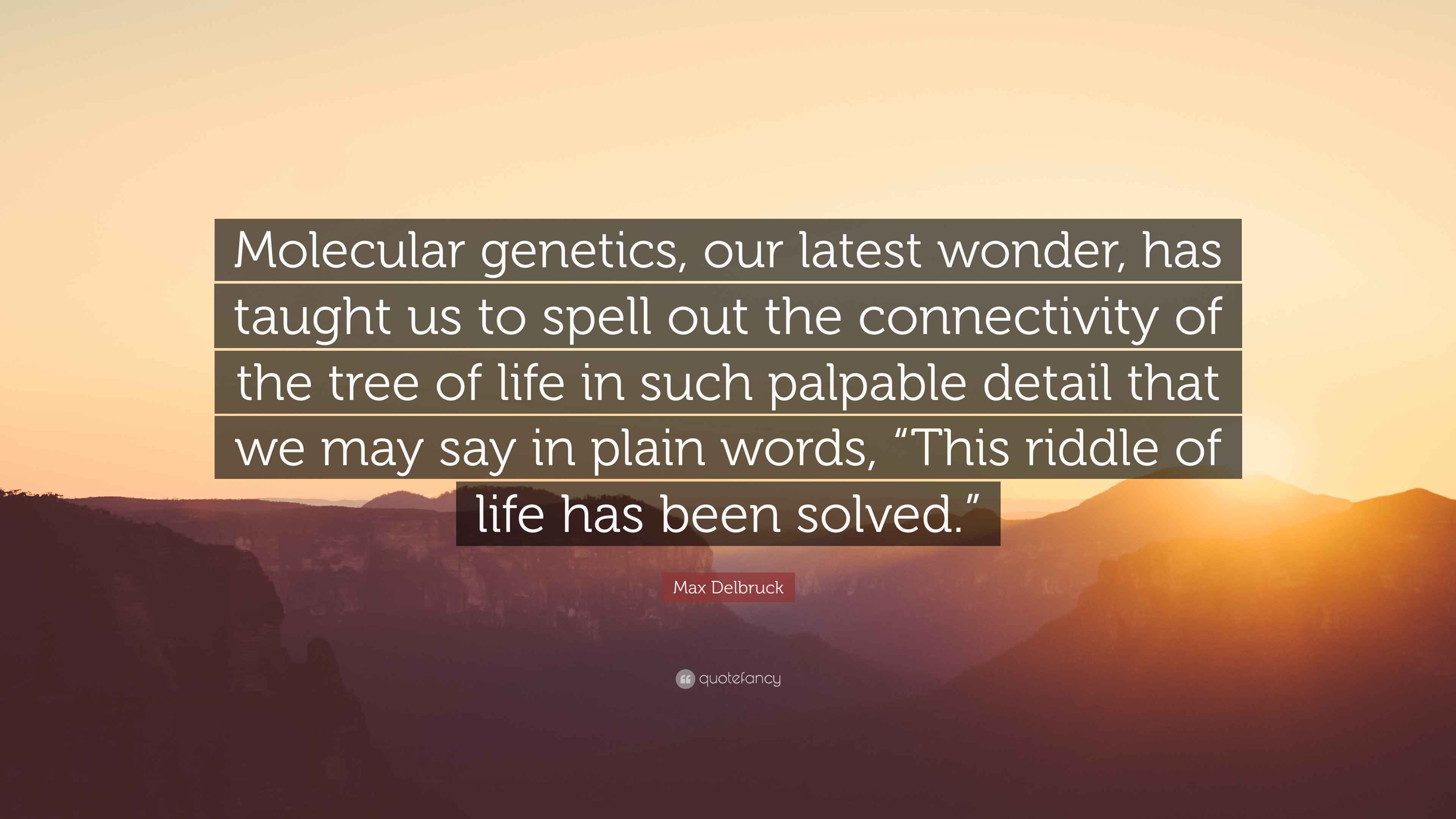Max Delbruck Quote: “Molecular genetics, our latest wonder, has taught ...