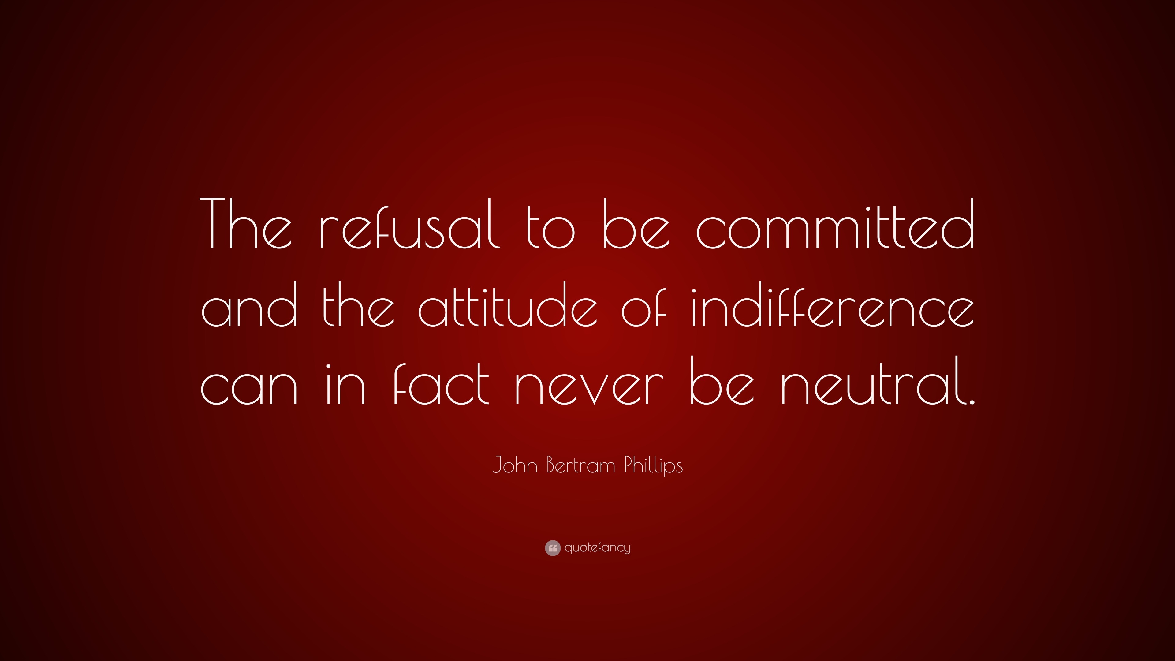John Bertram Phillips Quote: “The refusal to be committed and the ...