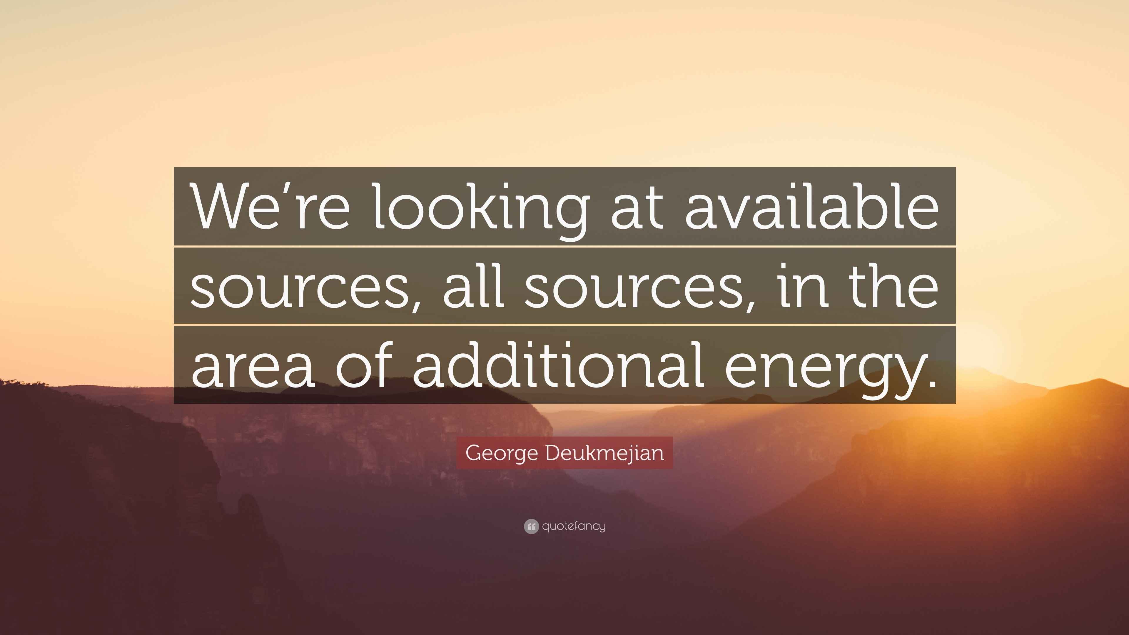 George Deukmejian Quote: “We’re looking at available sources, all ...