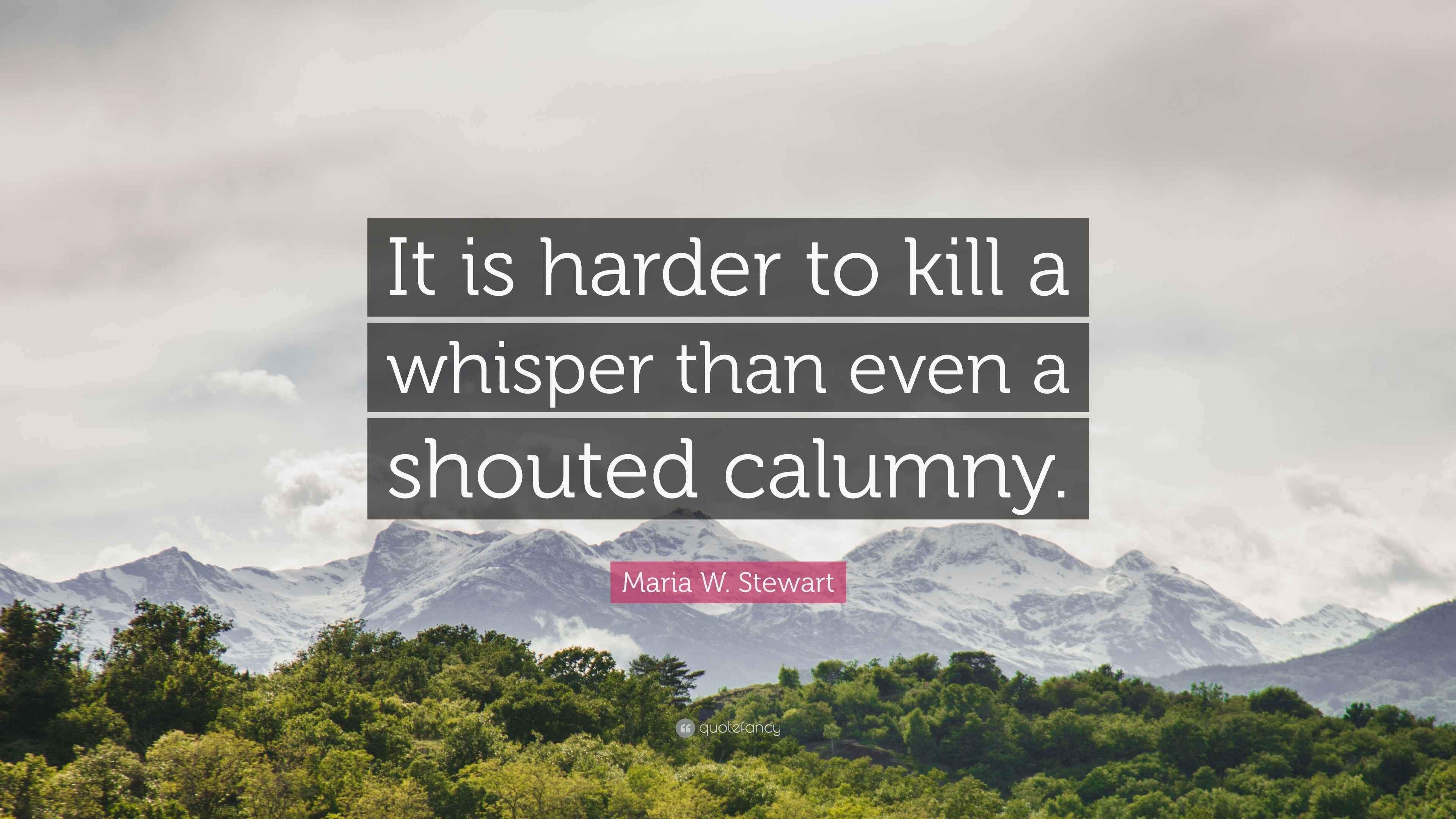 Maria W. Stewart Quote: “It is harder to kill a whisper than even a ...