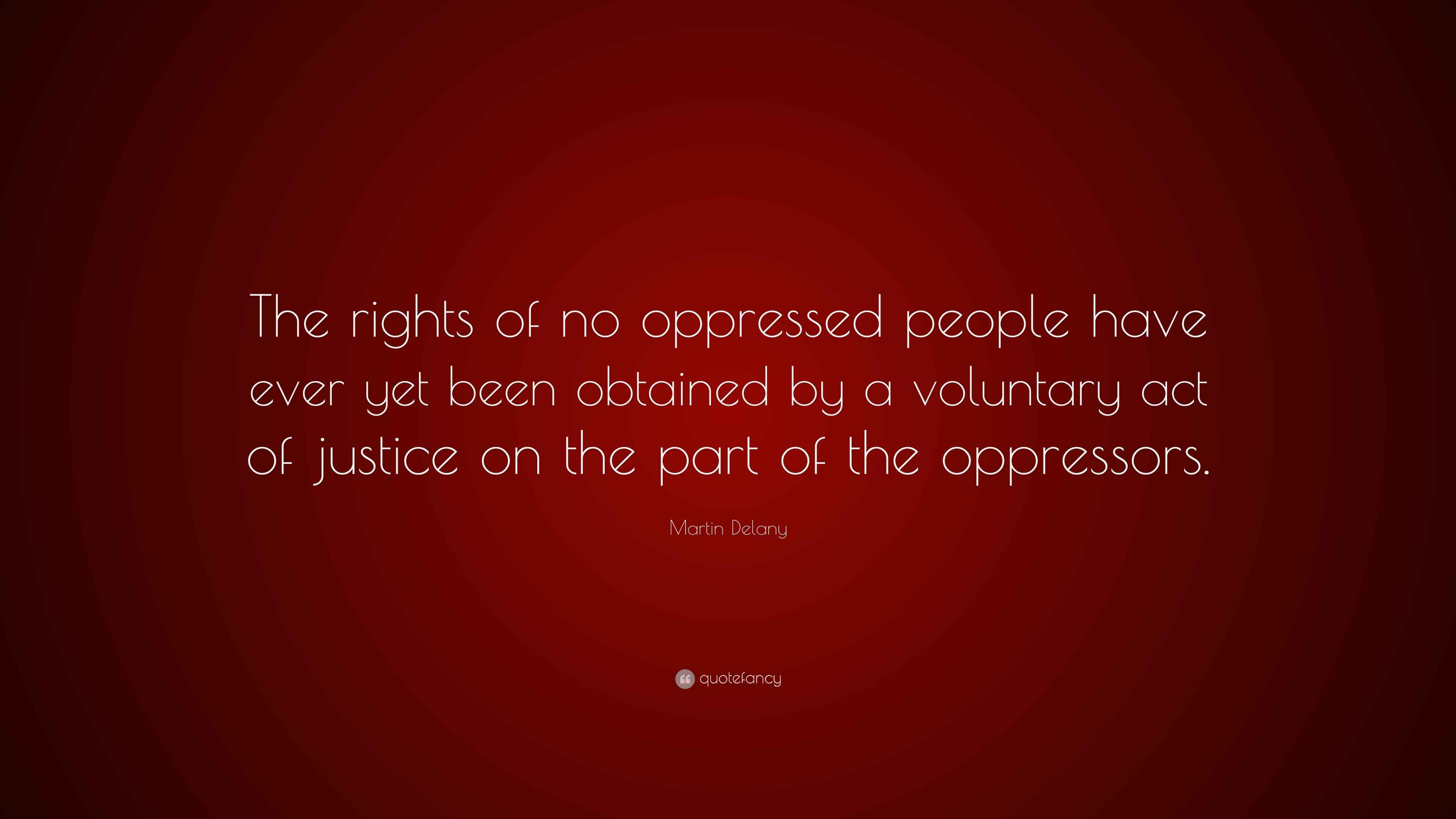 Martin Delany Quote: “The rights of no oppressed people have ever yet ...