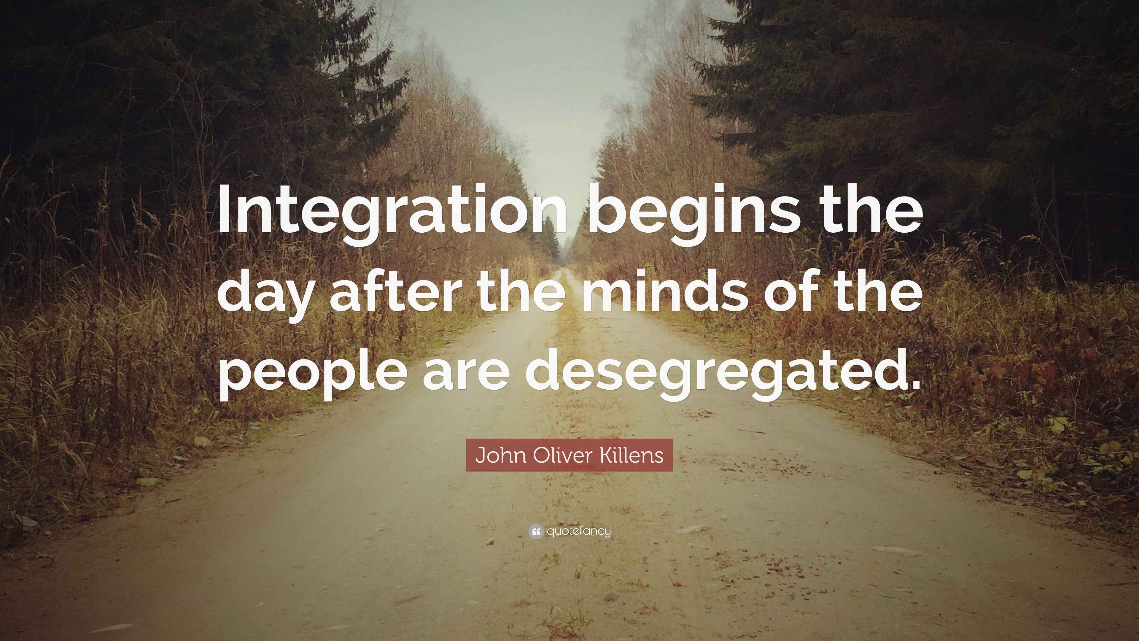 John Oliver Killens Quote: “Integration begins the day after the minds ...