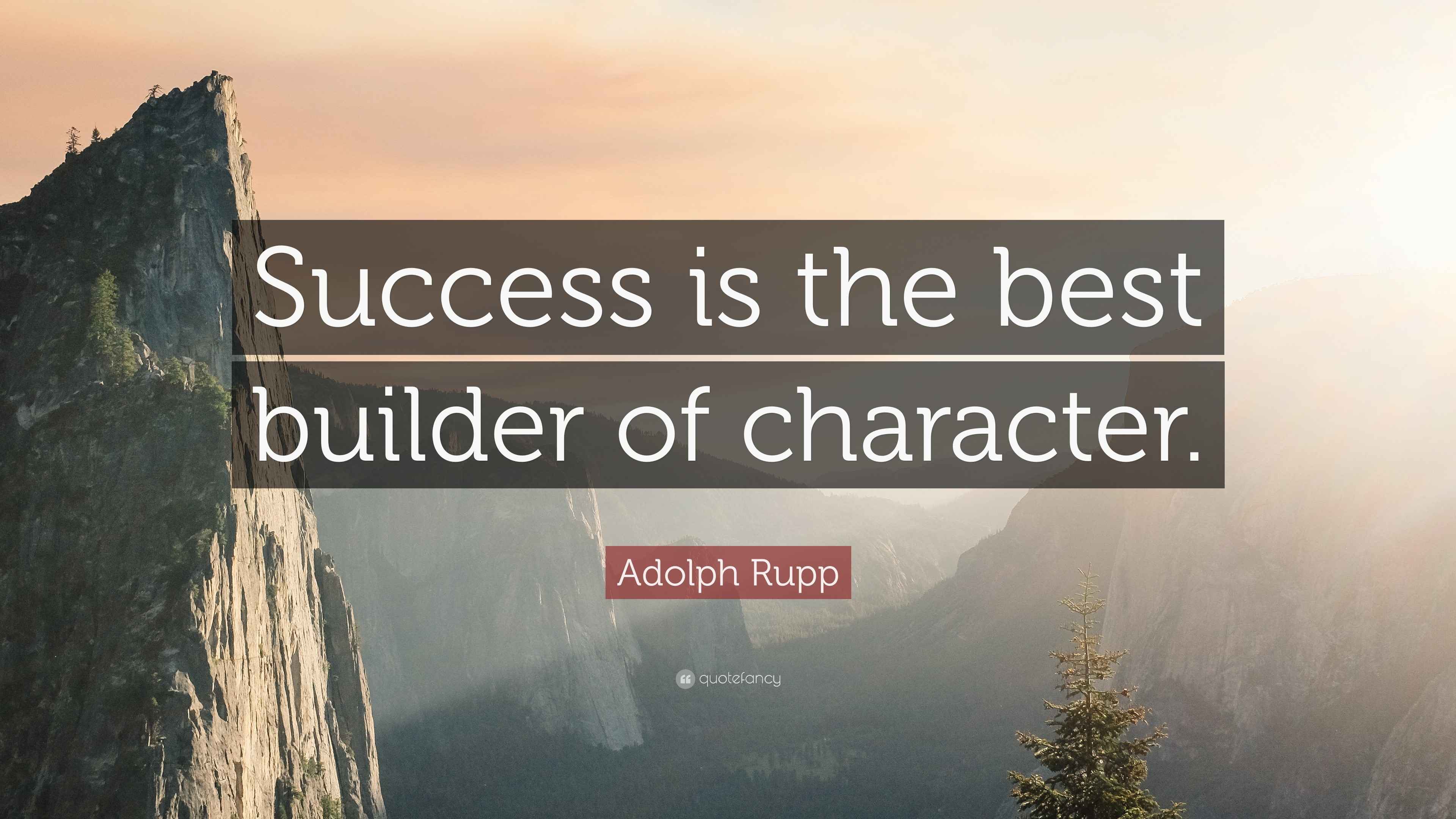 Adolph Rupp Quote: “Success is the best builder of character.”