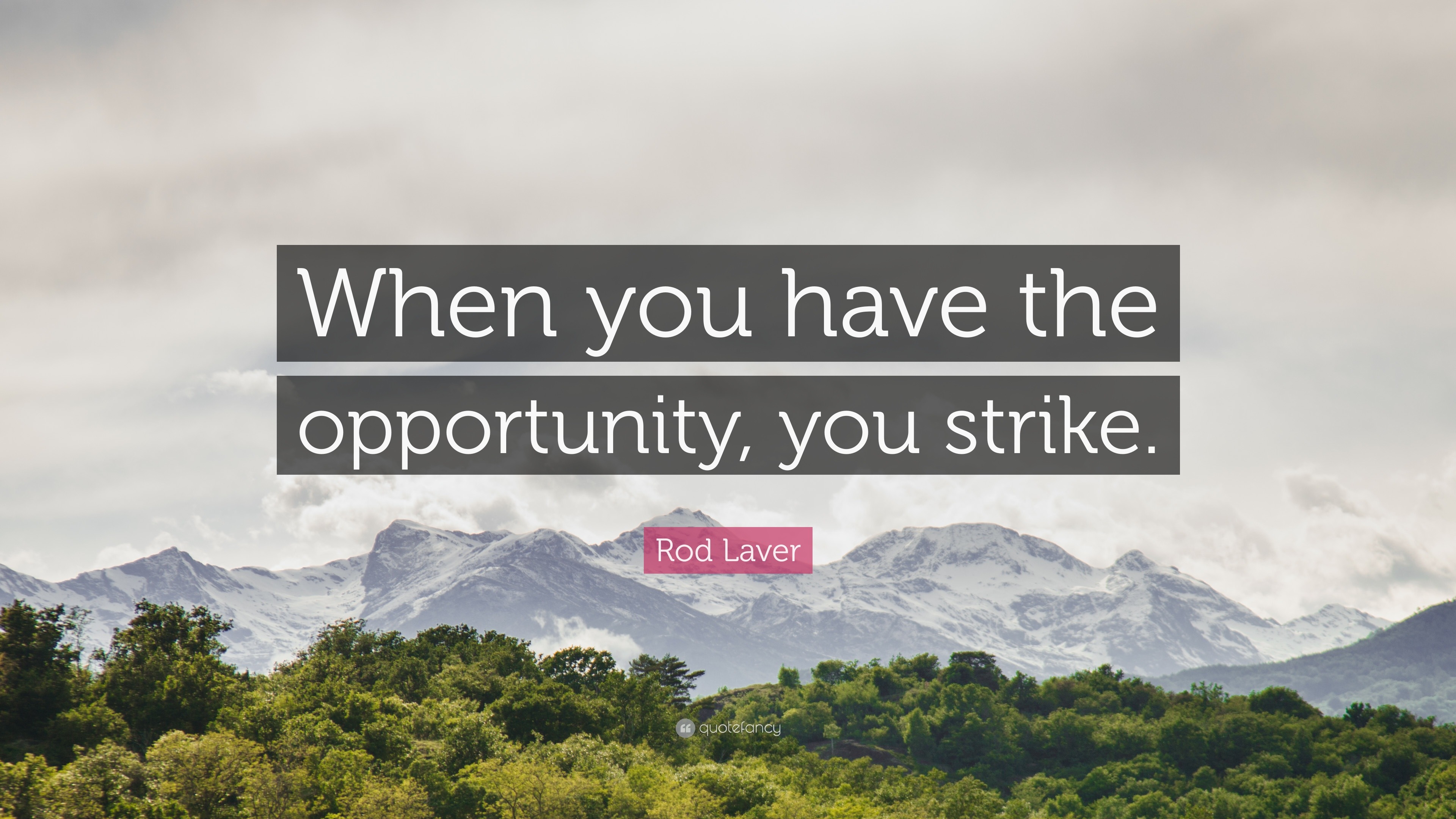 Rod Laver Quote: “When you have the opportunity, you strike.”