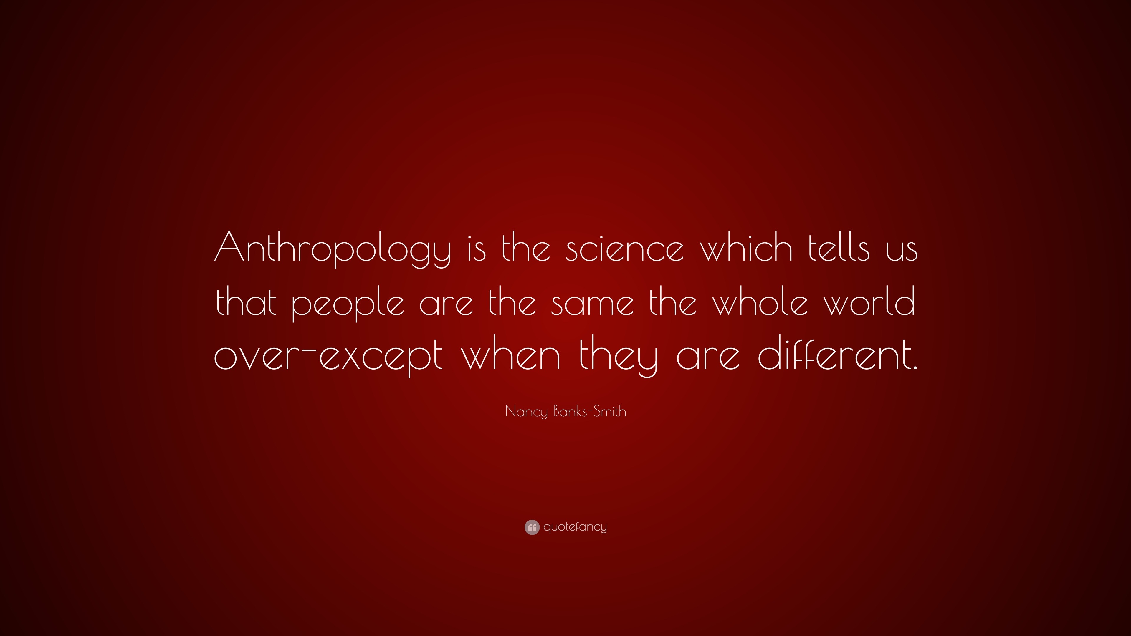 Nancy Banks-Smith Quote: “Anthropology is the science which tells us ...