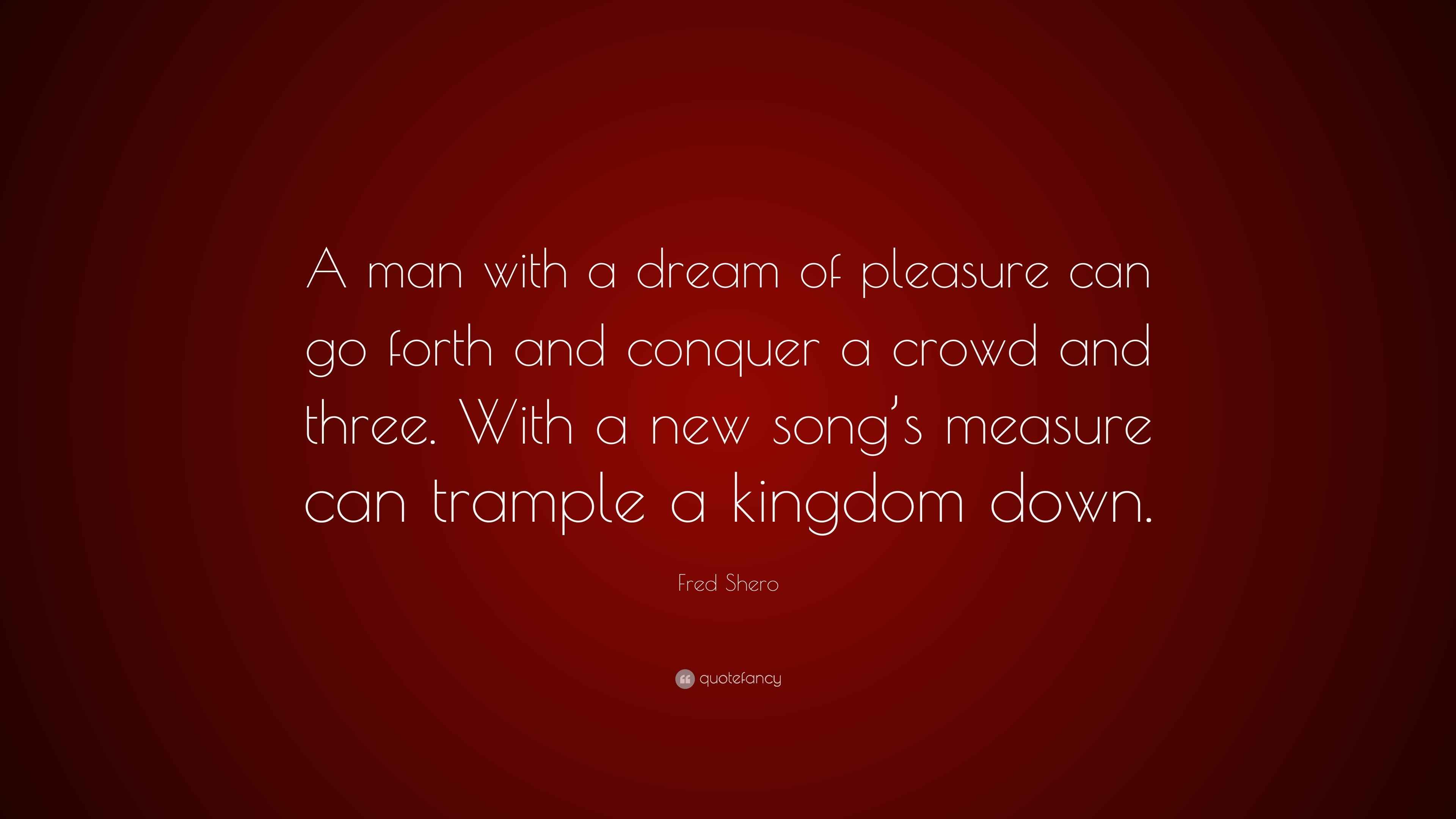 Fred Shero Quote: “A man with a dream of pleasure can go forth and ...