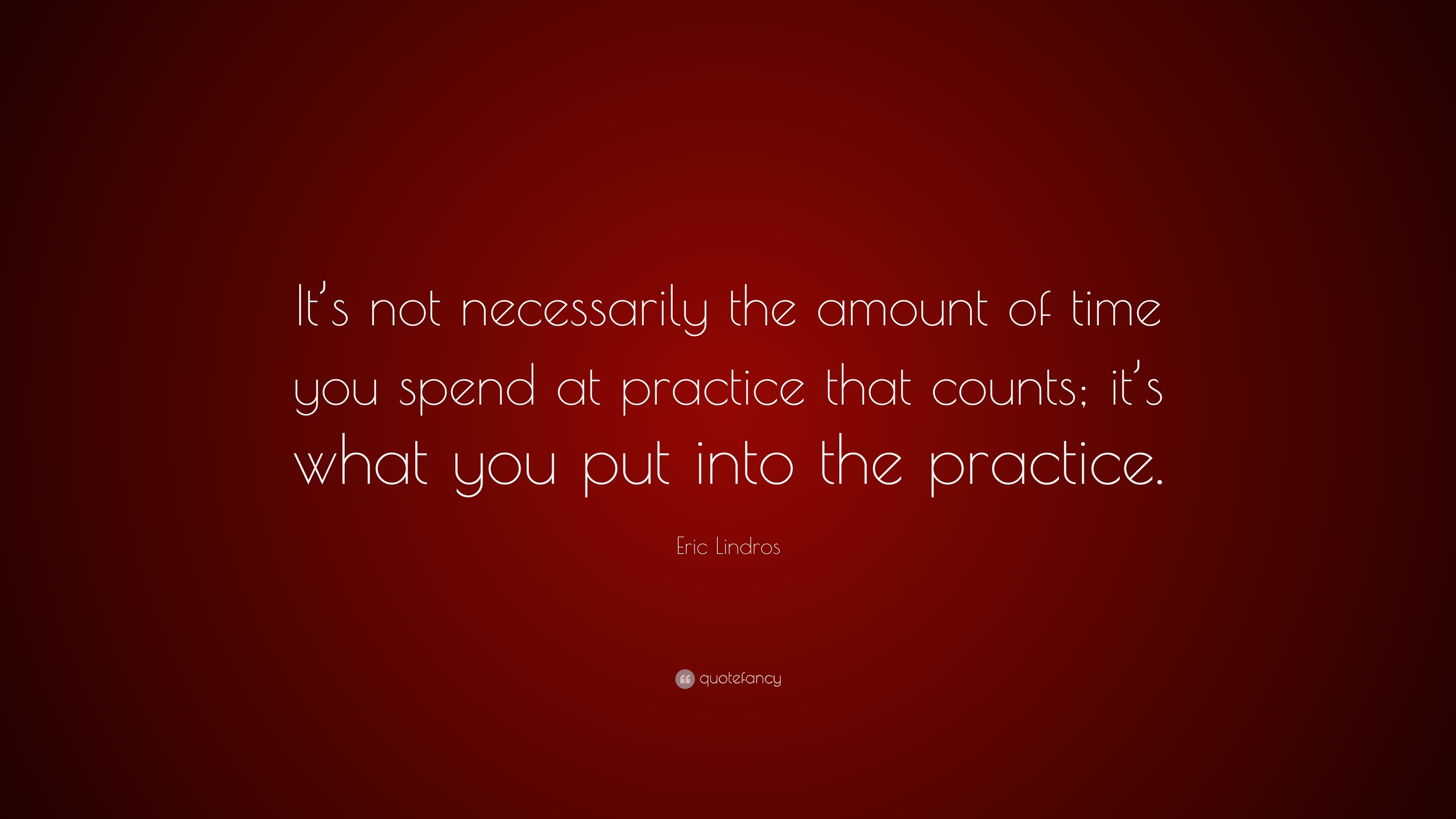 Eric Lindros Quote: “It’s not necessarily the amount of time you spend ...