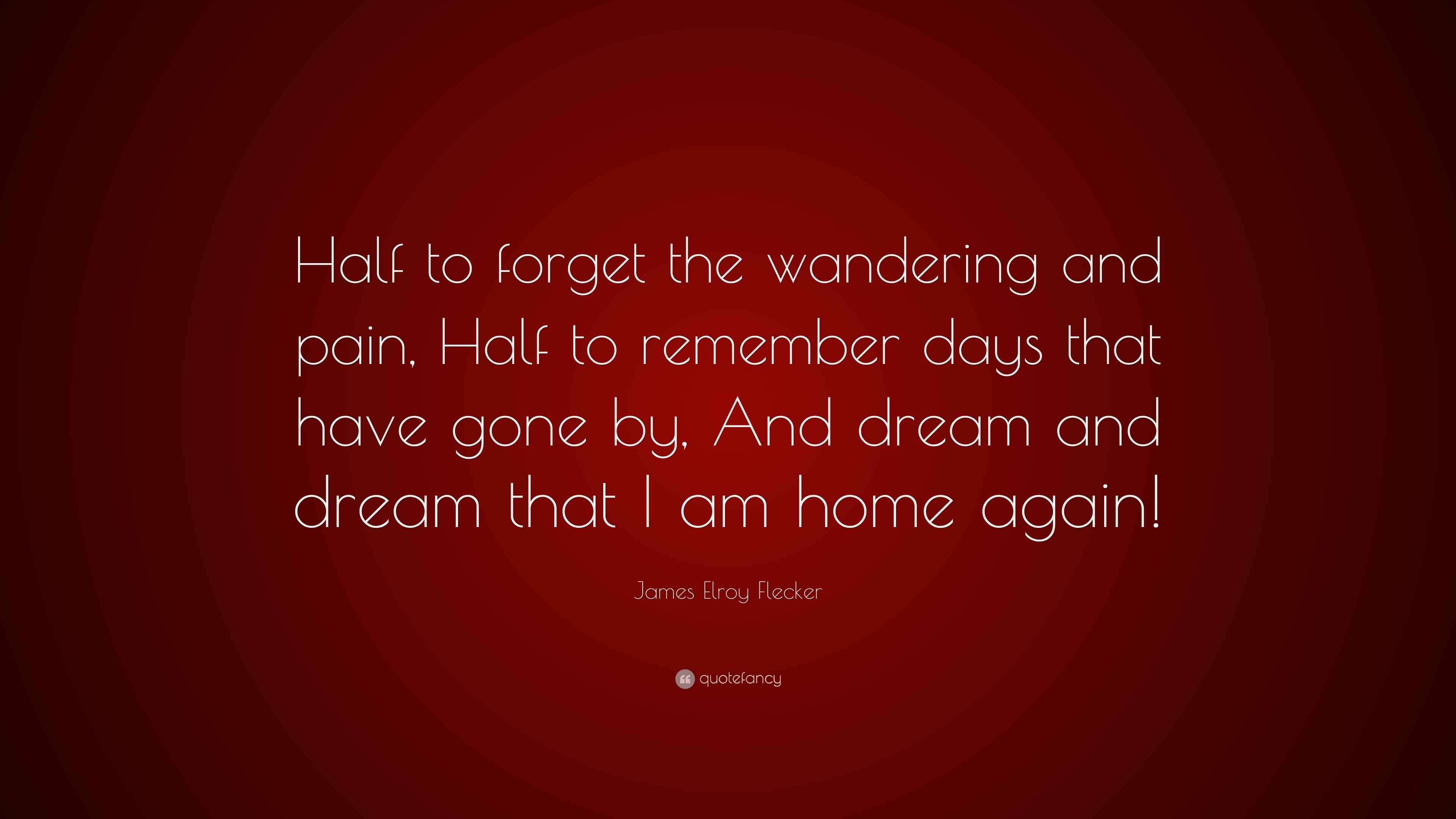 James Elroy Flecker Quote: “Half to forget the wandering and pain, Half ...