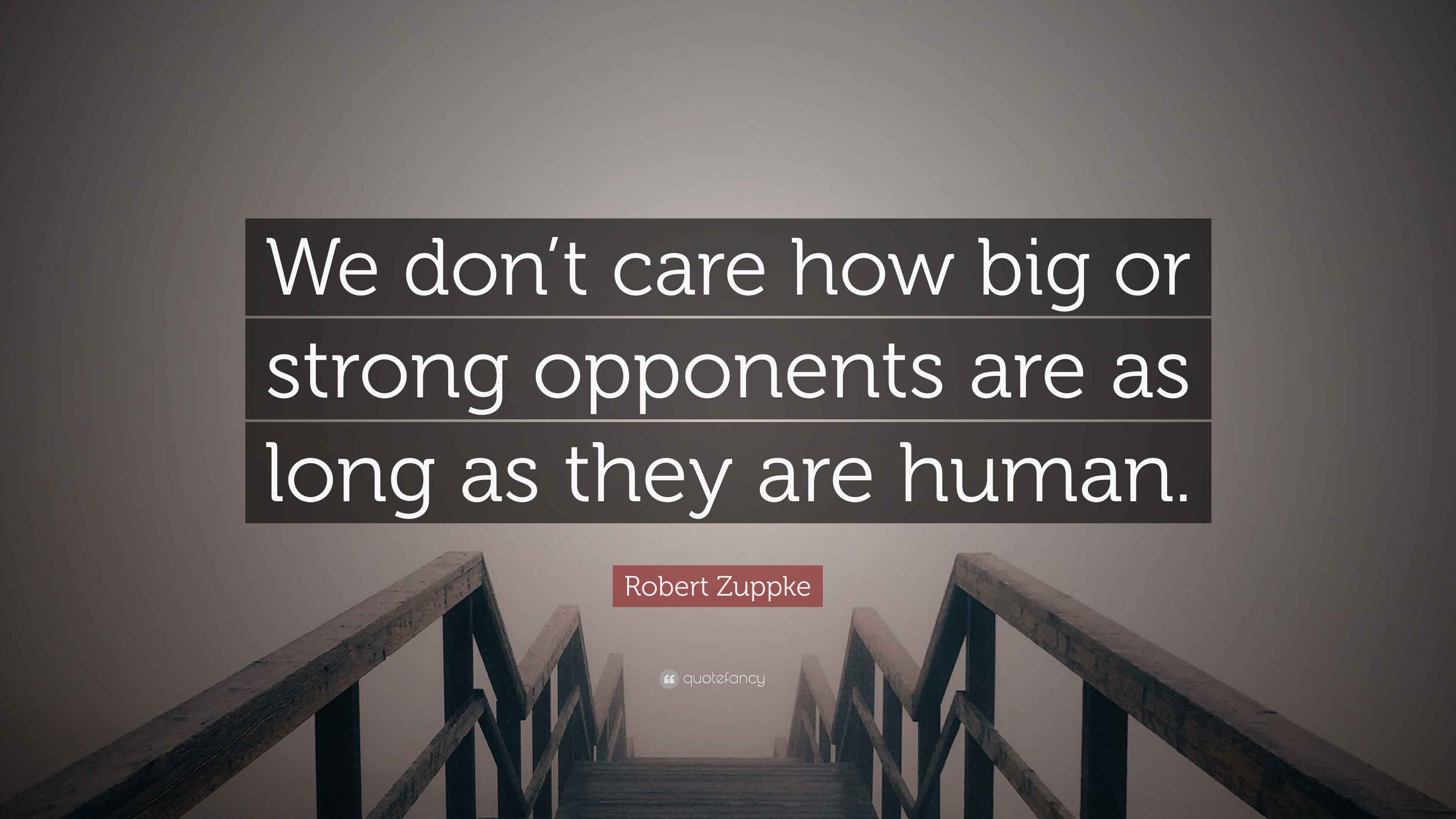 Robert Zuppke Quote: “We don’t care how big or strong opponents are as ...