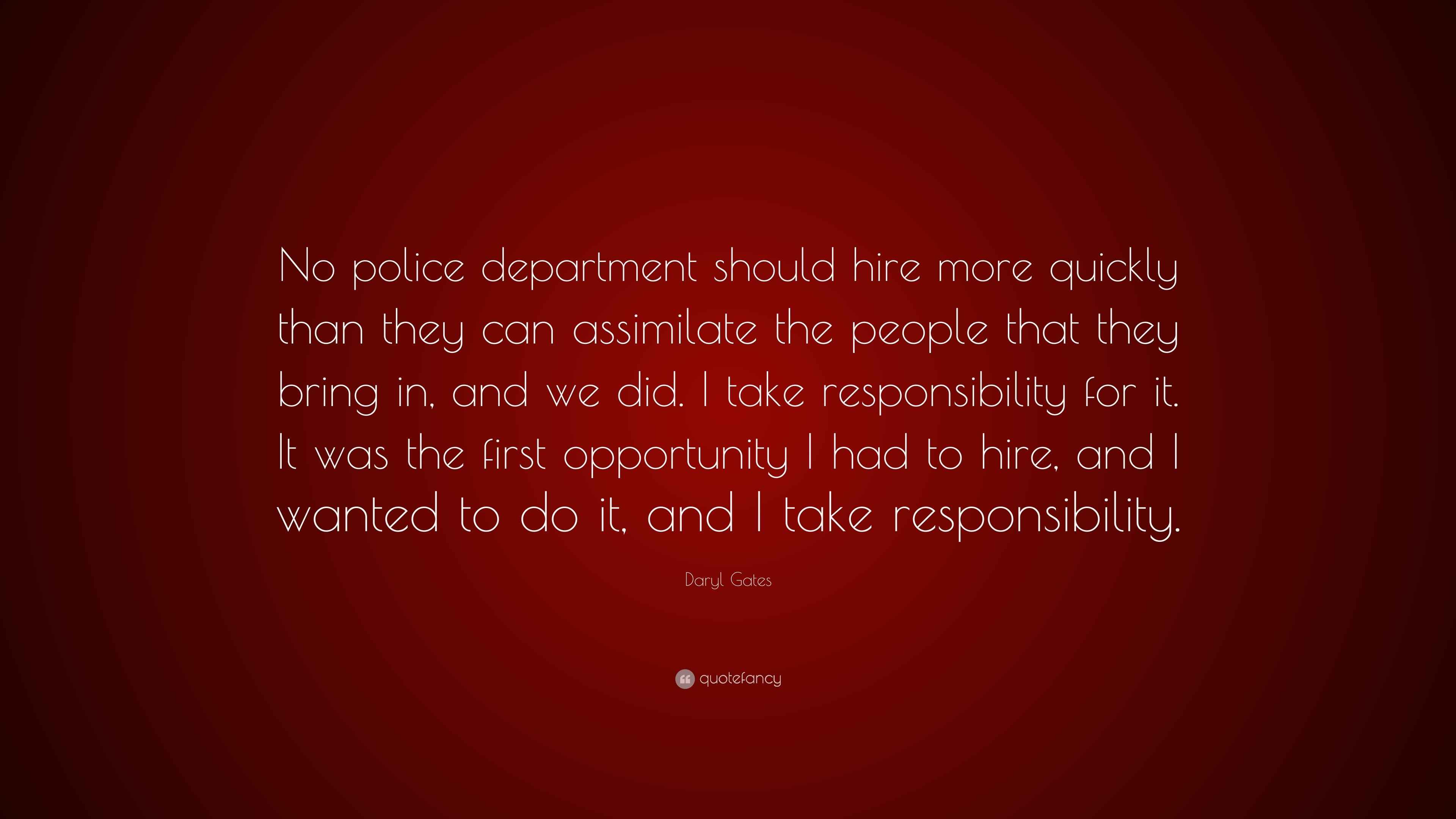 Daryl Gates Quote: “No police department should hire more quickly than ...