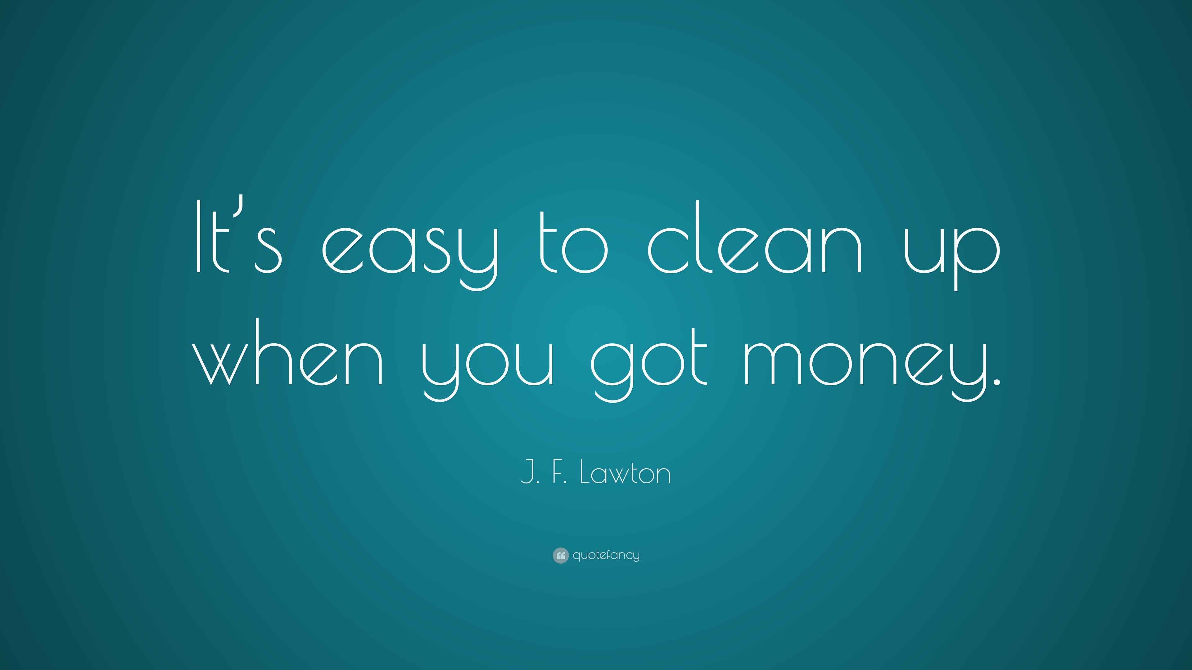 J. F. Lawton Quote: “It’s easy to clean up when you got money.”