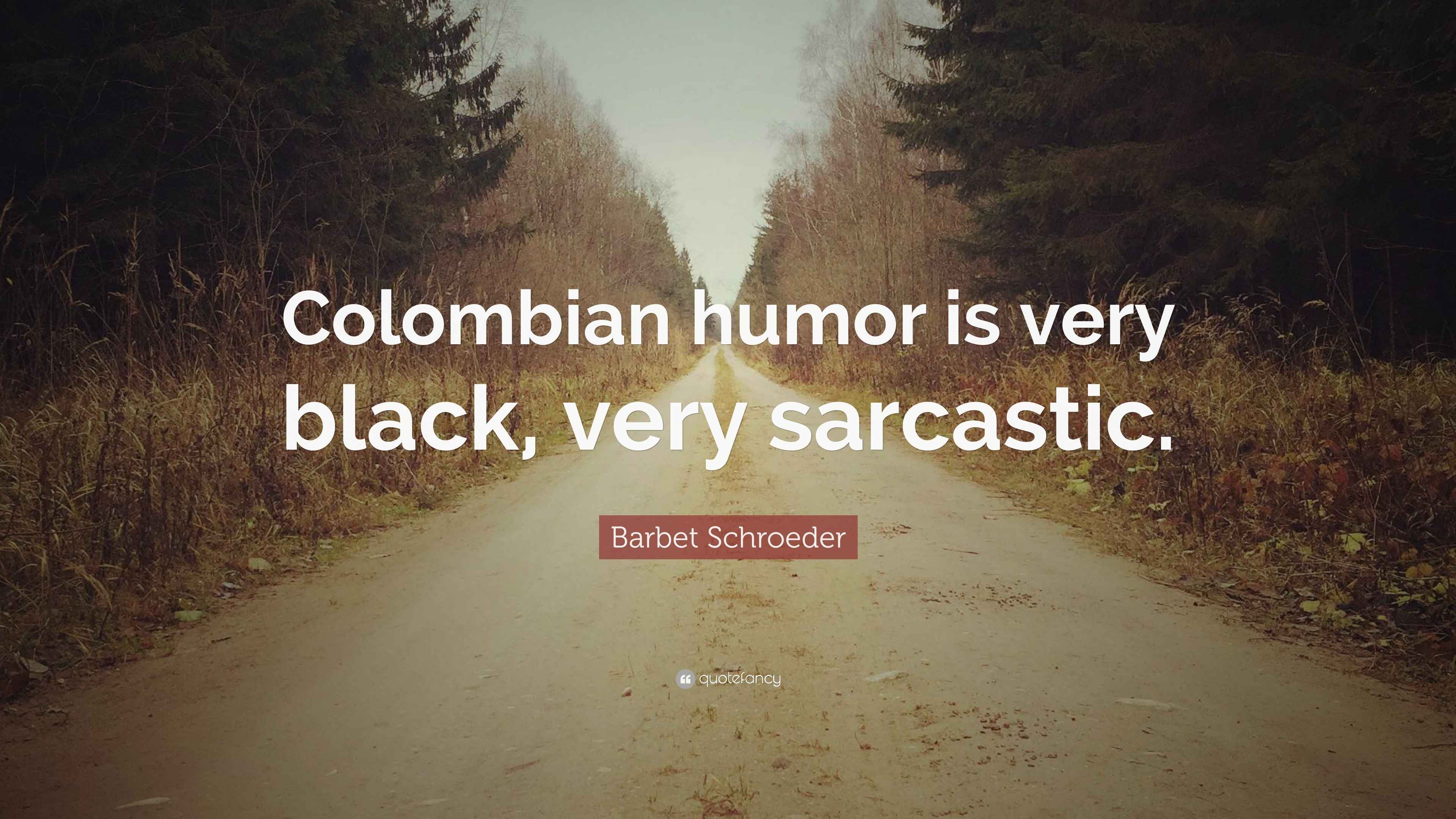 Barbet Schroeder Quote: “Colombian humor is very black, very sarcastic.”