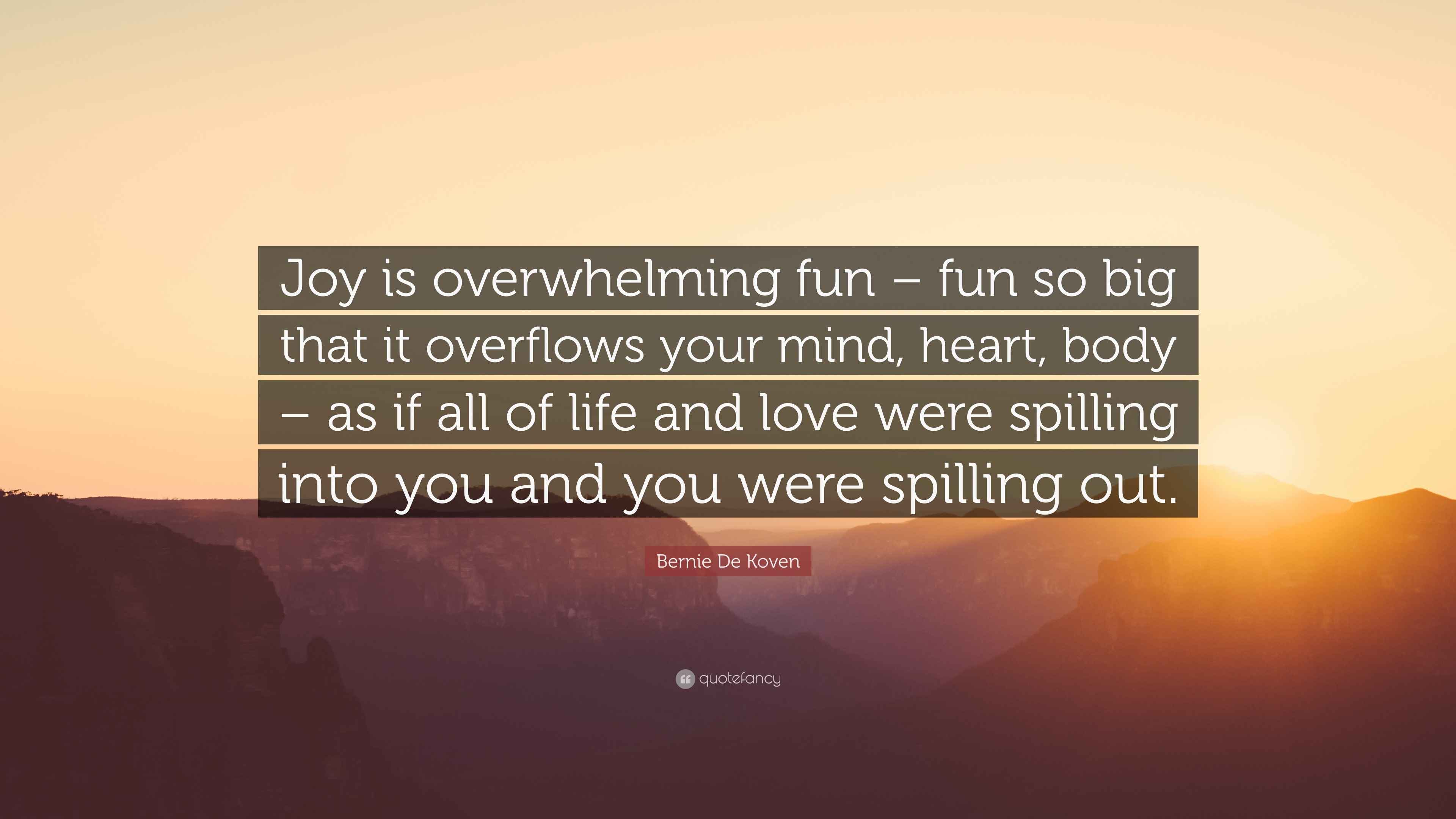 Bernie De Koven Quote: “Joy is overwhelming fun – fun so big that it ...