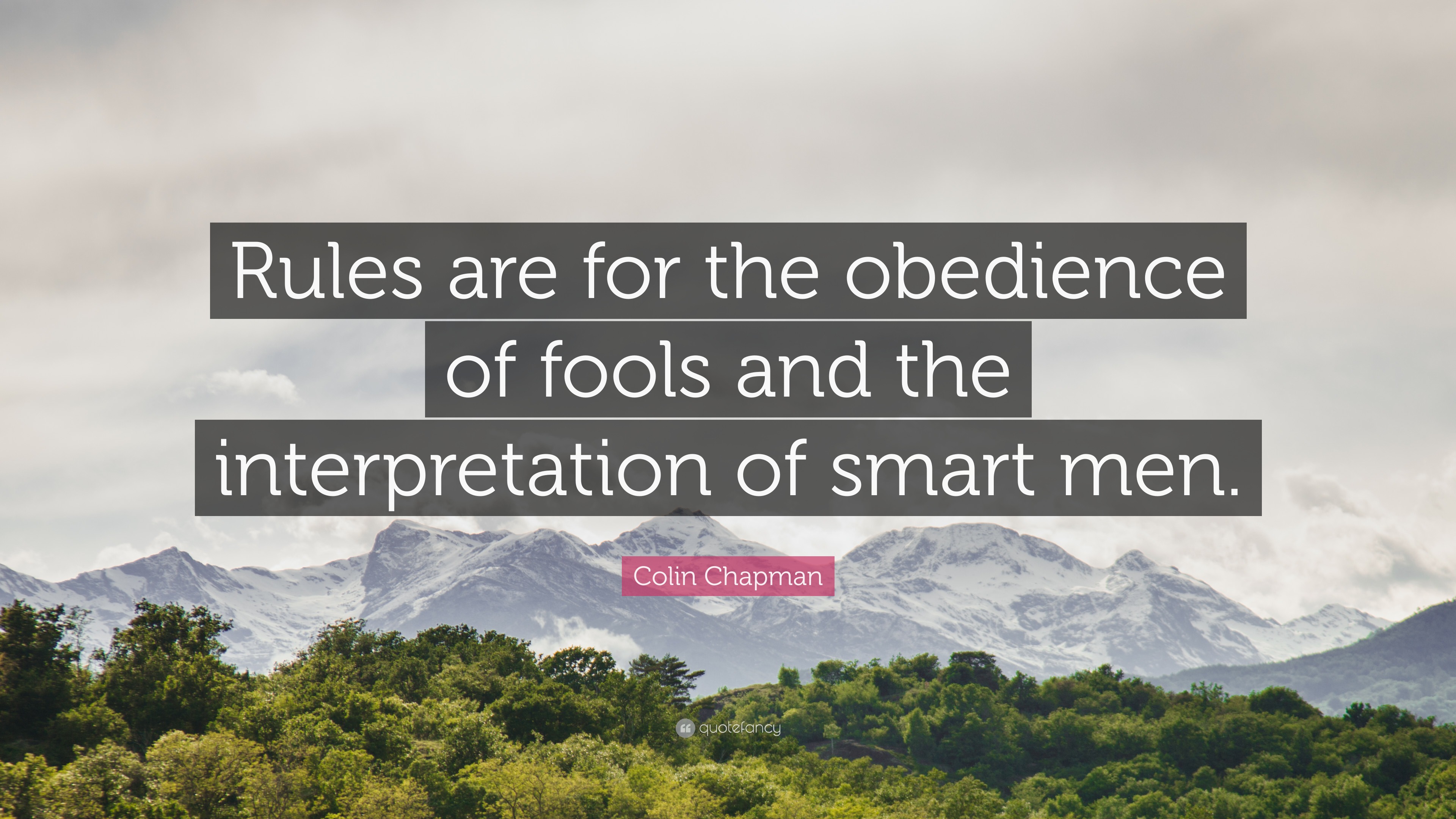 Colin Chapman Quote: “Rules are for the obedience of fools and the ...