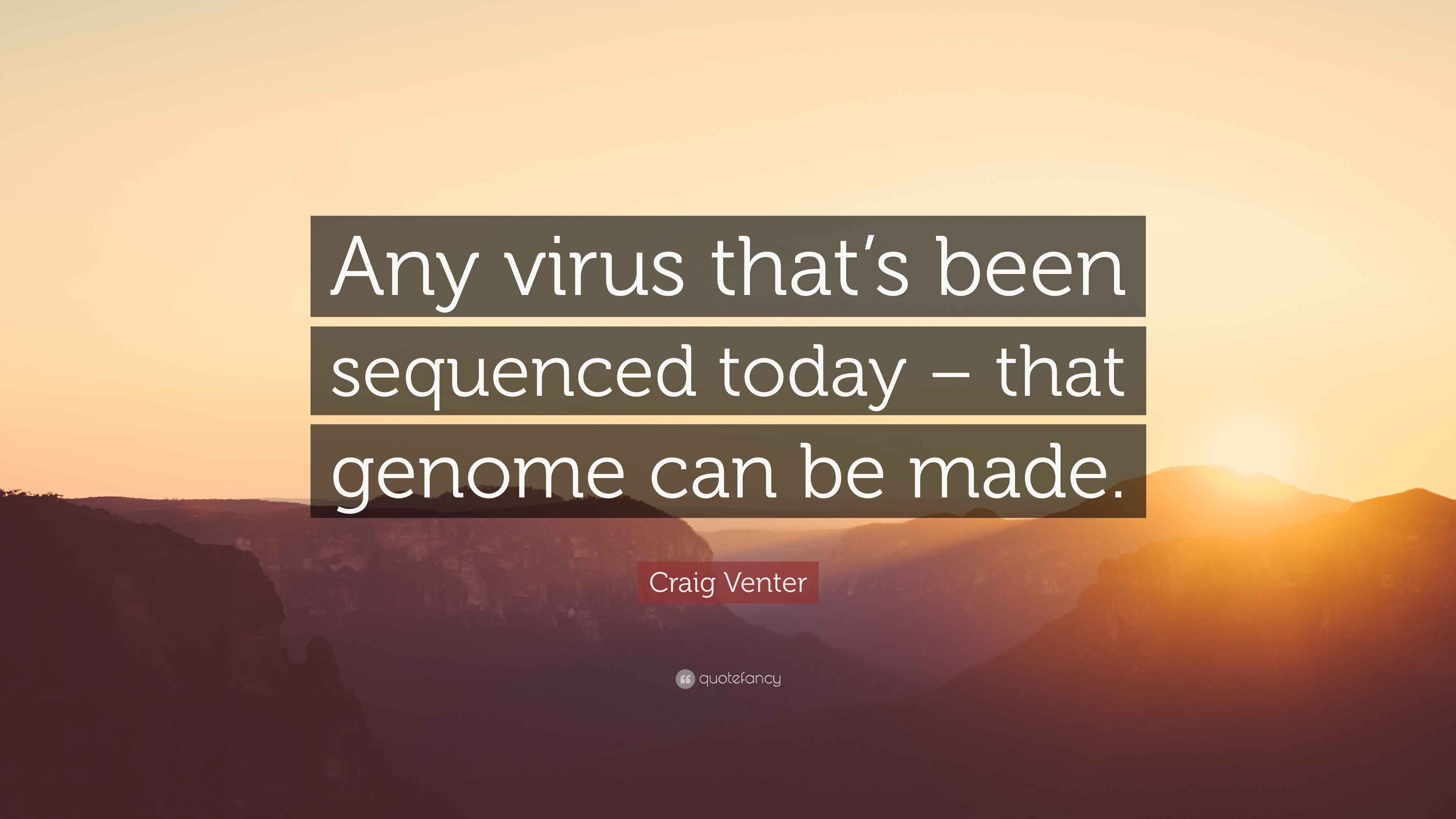 Craig Venter Quote: “Any virus that’s been sequenced today – that ...
