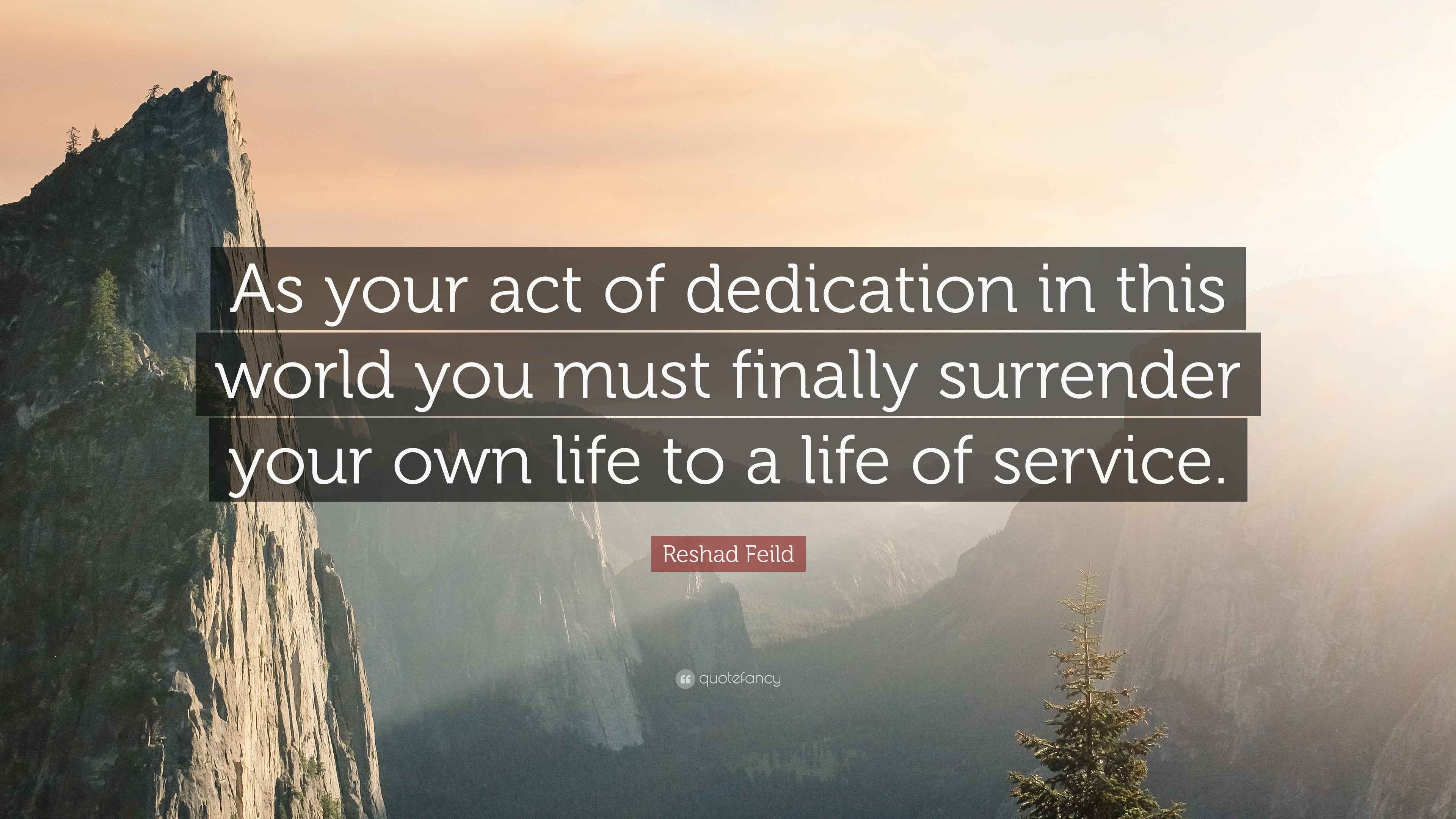 Reshad Feild Quote: “As your act of dedication in this world you must ...