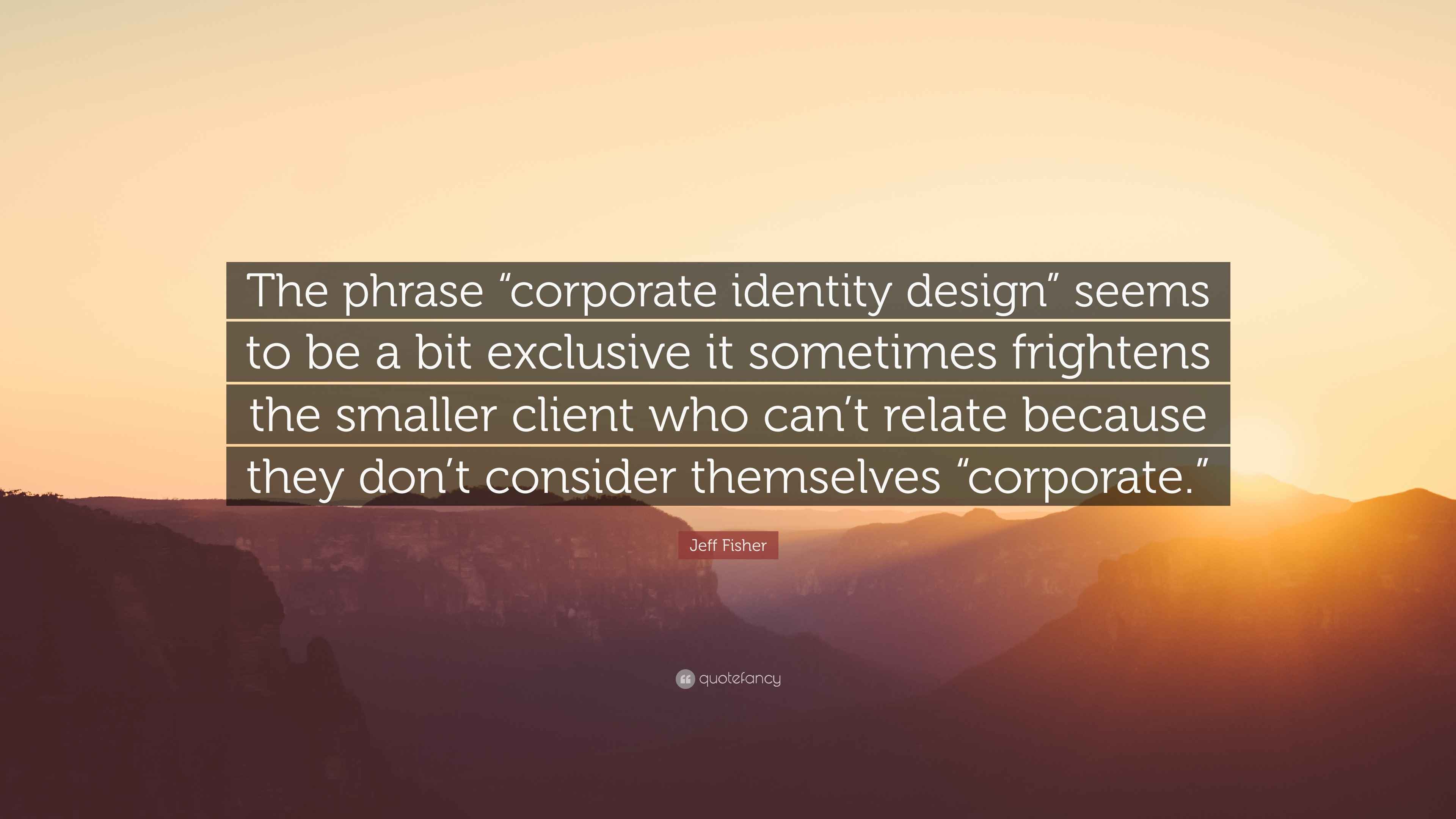 Jeff Fisher Quote: “The phrase “corporate identity design” seems to be ...