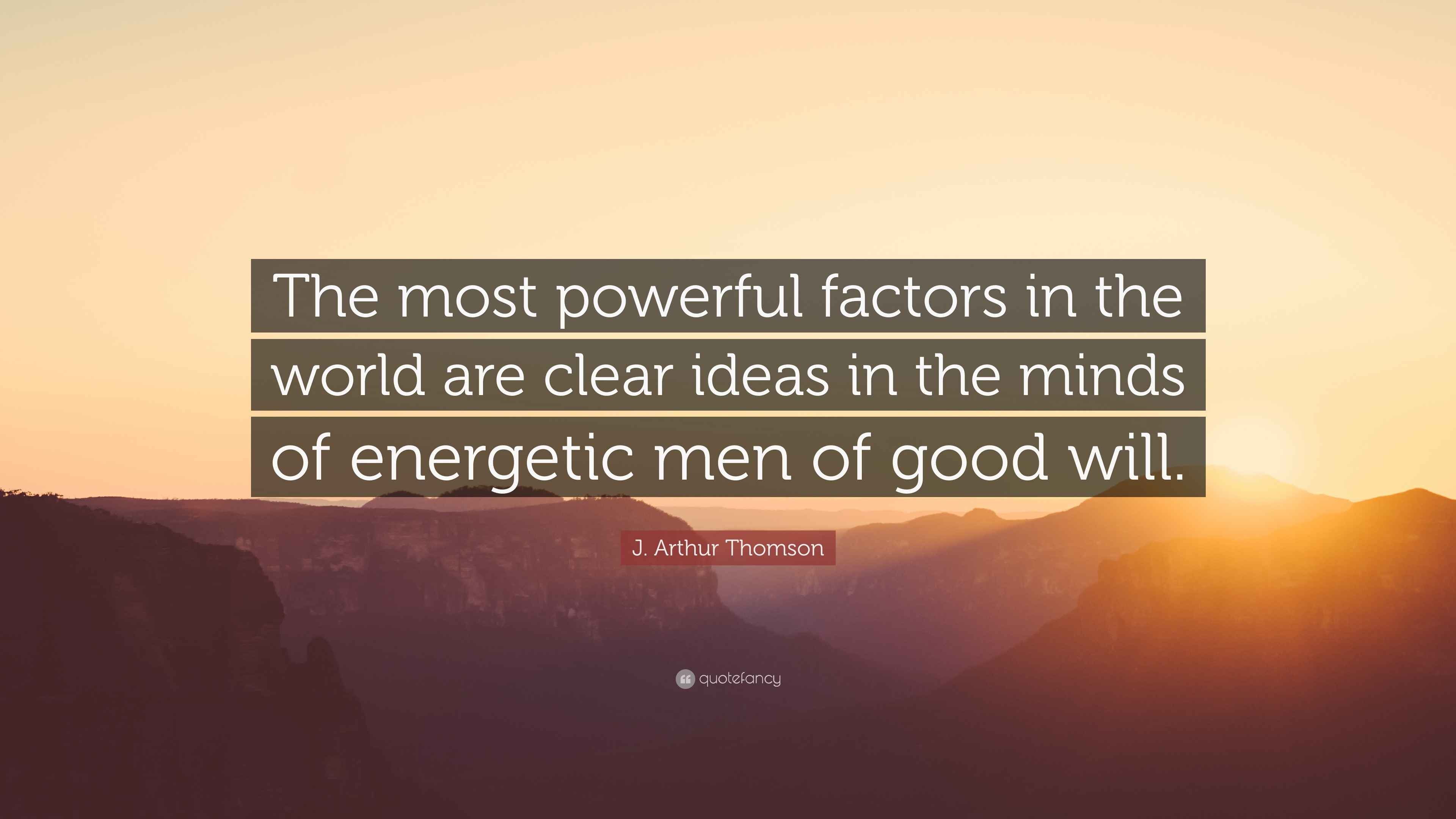J. Arthur Thomson Quote: “The most powerful factors in the world are ...