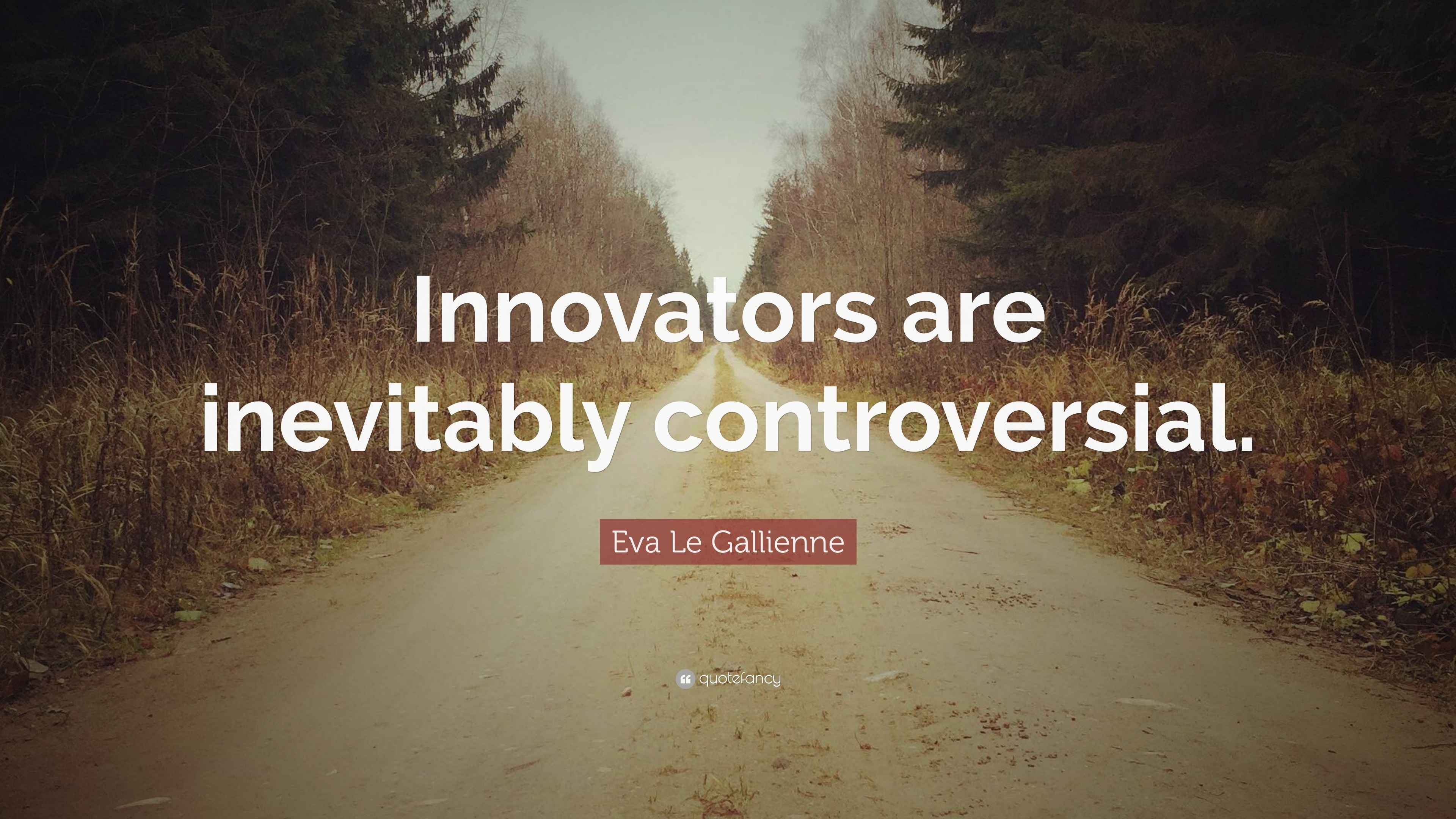 Eva Le Gallienne Quote: “Innovators are inevitably controversial.”