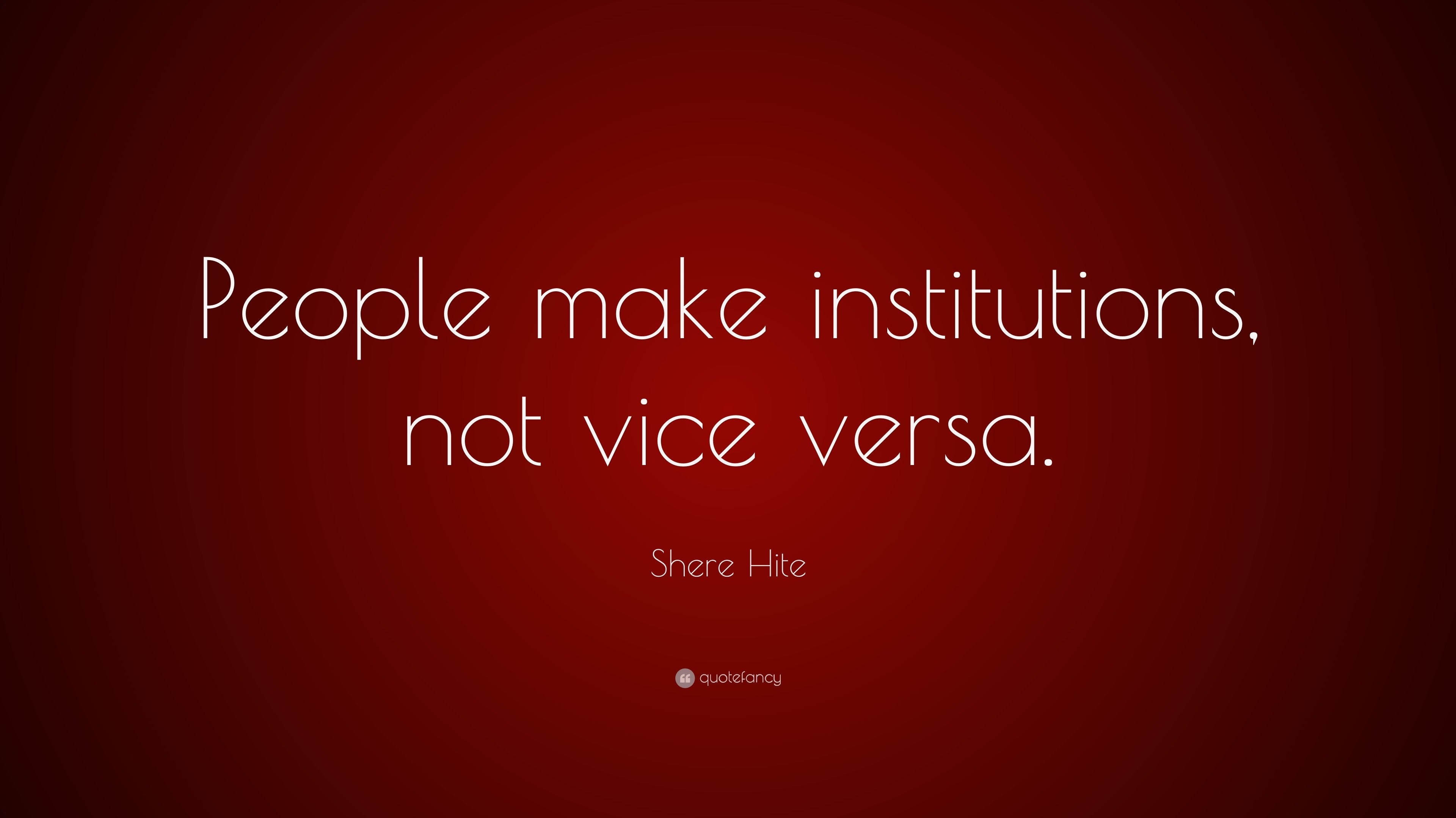 Shere Hite Quote: “People make institutions, not vice versa.”