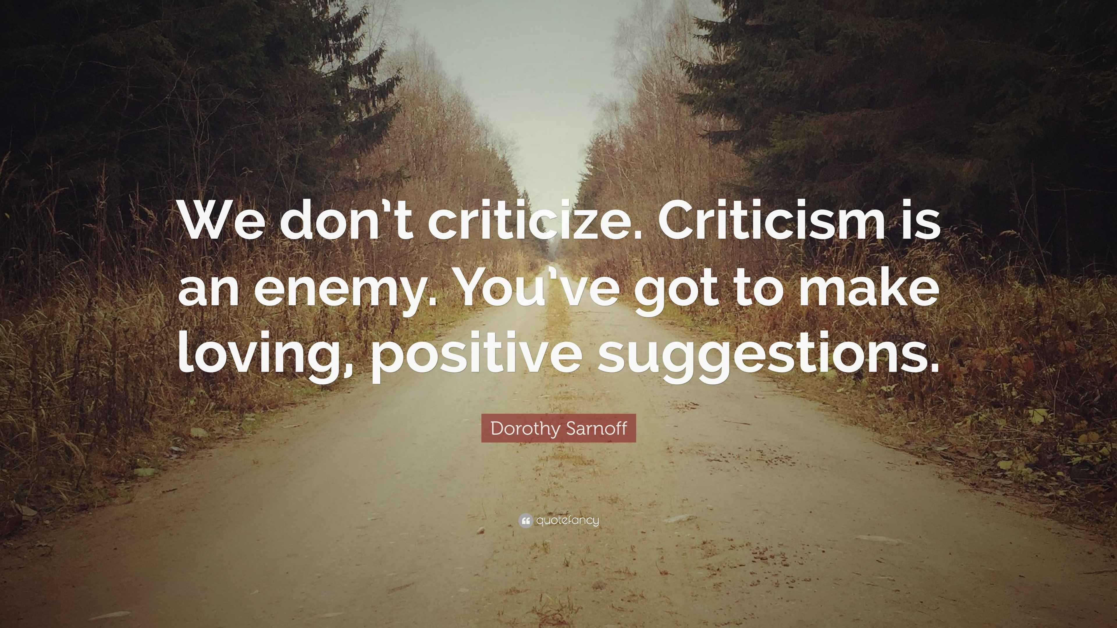Dorothy Sarnoff Quote: “We don’t criticize. Criticism is an enemy. You ...