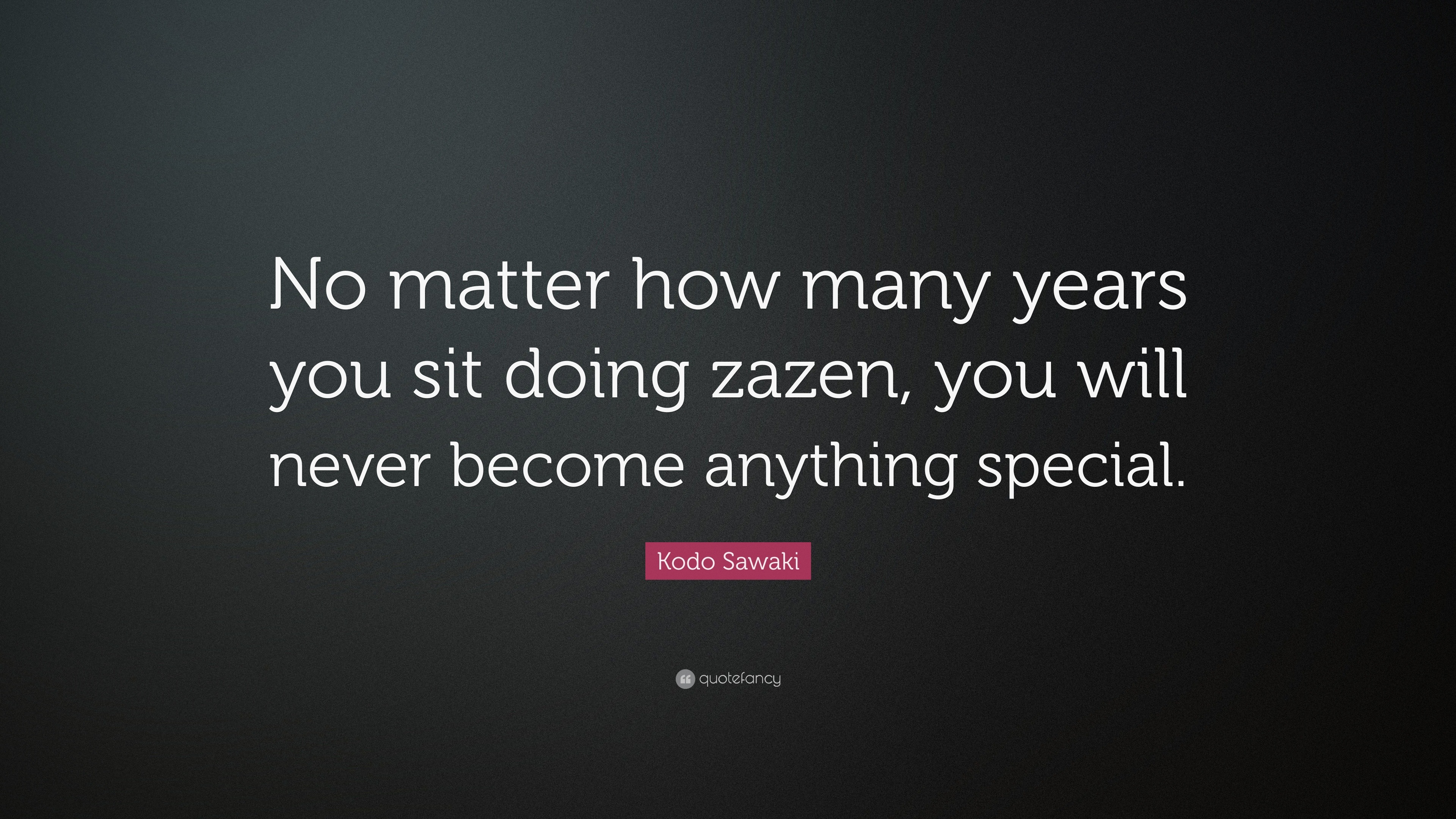 Kodo Sawaki Quote: “No matter how many years you sit doing zazen, you ...