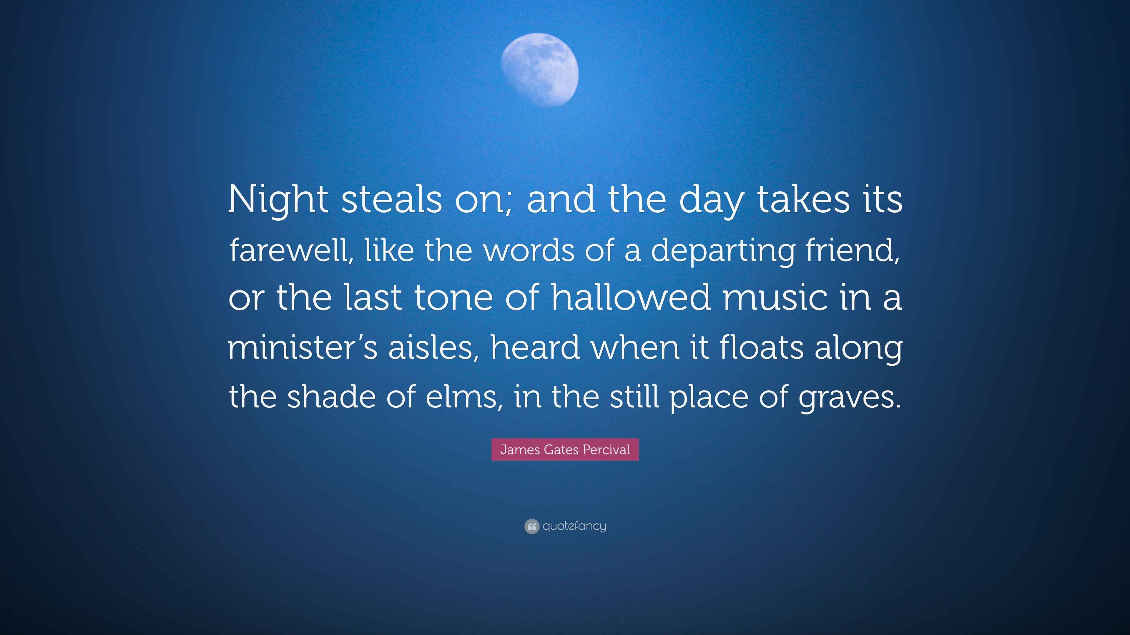 James Gates Percival Quote: “Night steals on; and the day takes its ...