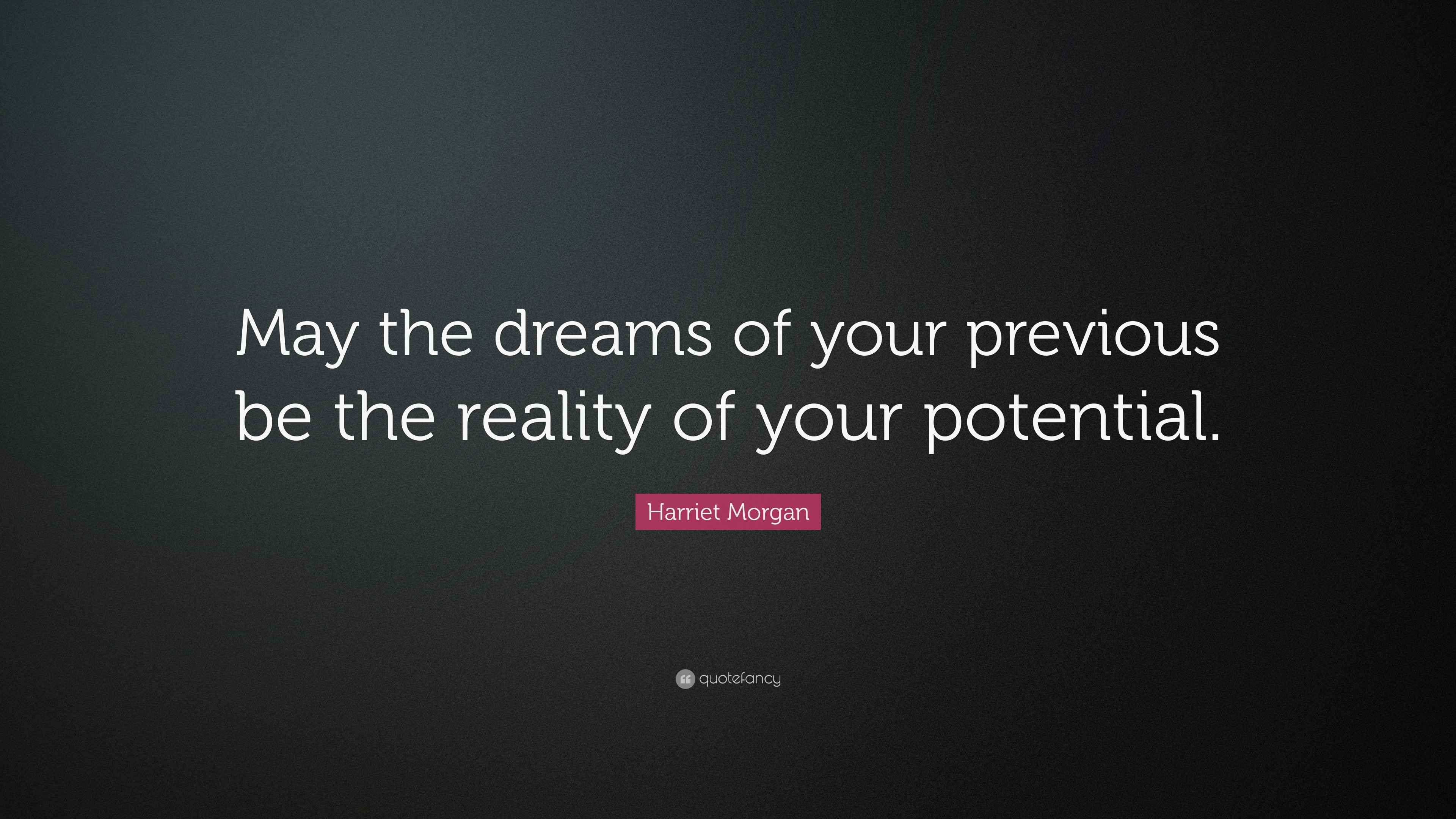 Harriet Morgan Quote: “May the dreams of your previous be the reality ...