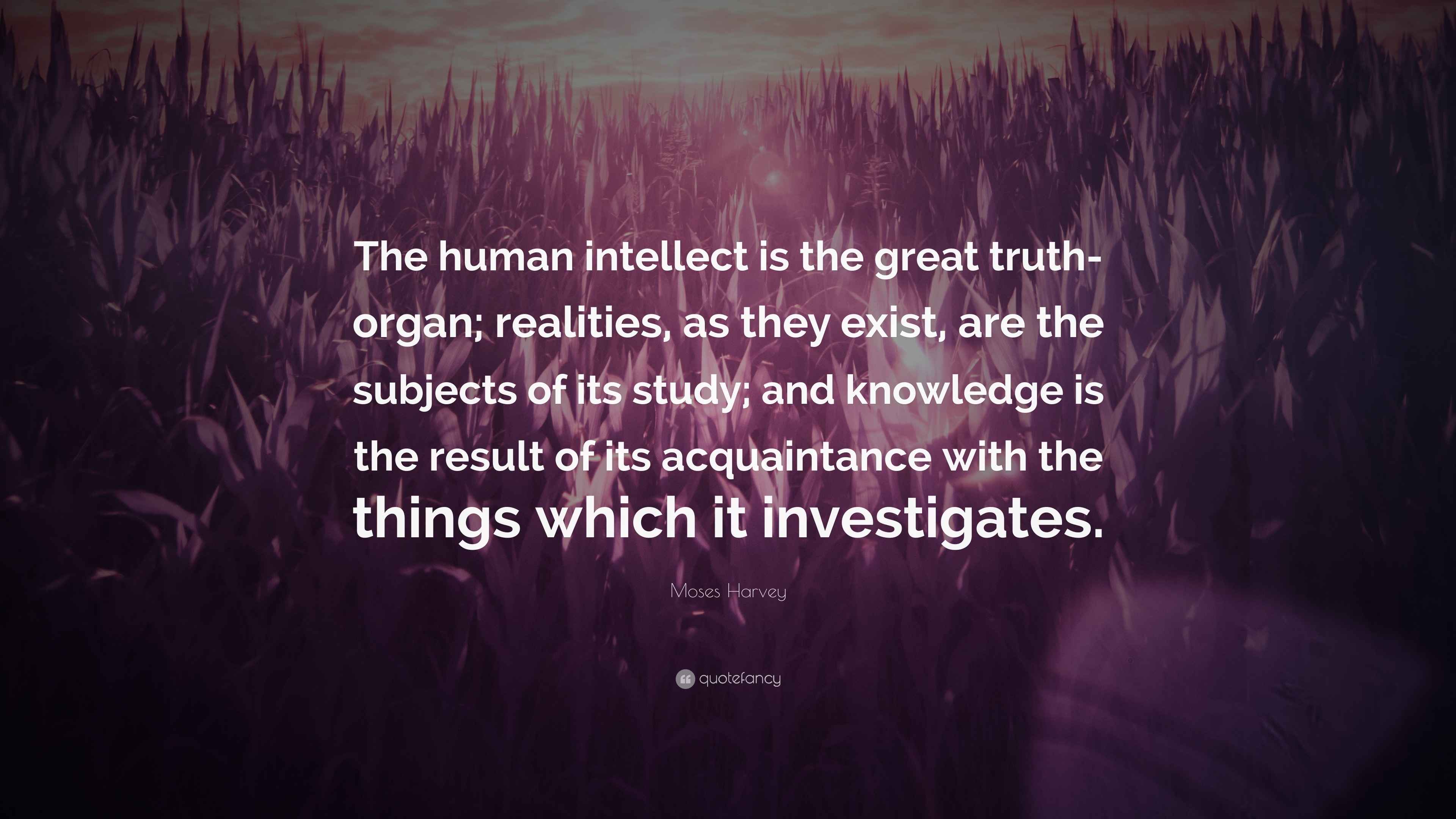 Moses Harvey Quote: “The human intellect is the great truth-organ ...