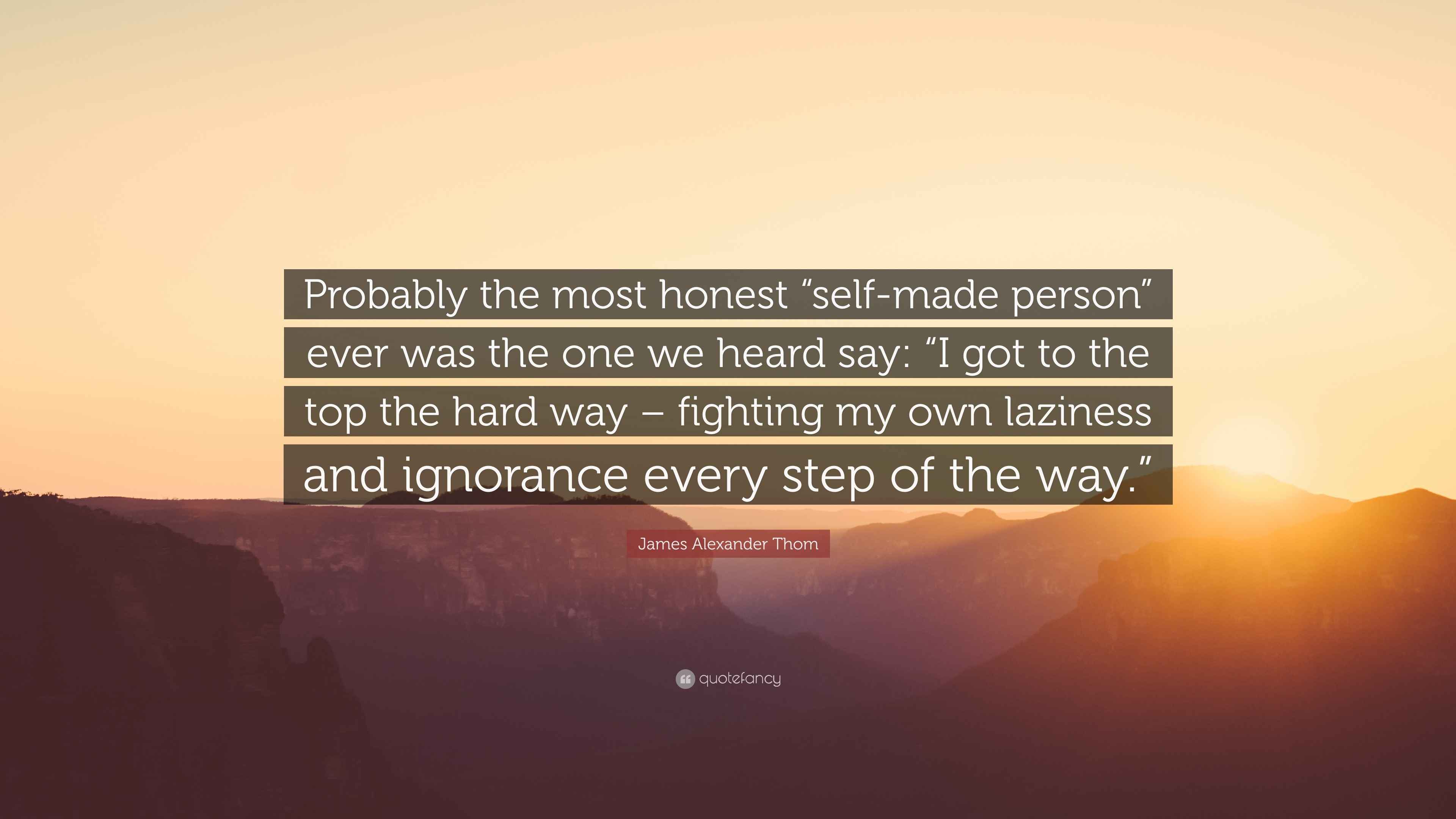 James Alexander Thom Quote: “Probably the most honest “self-made person ...