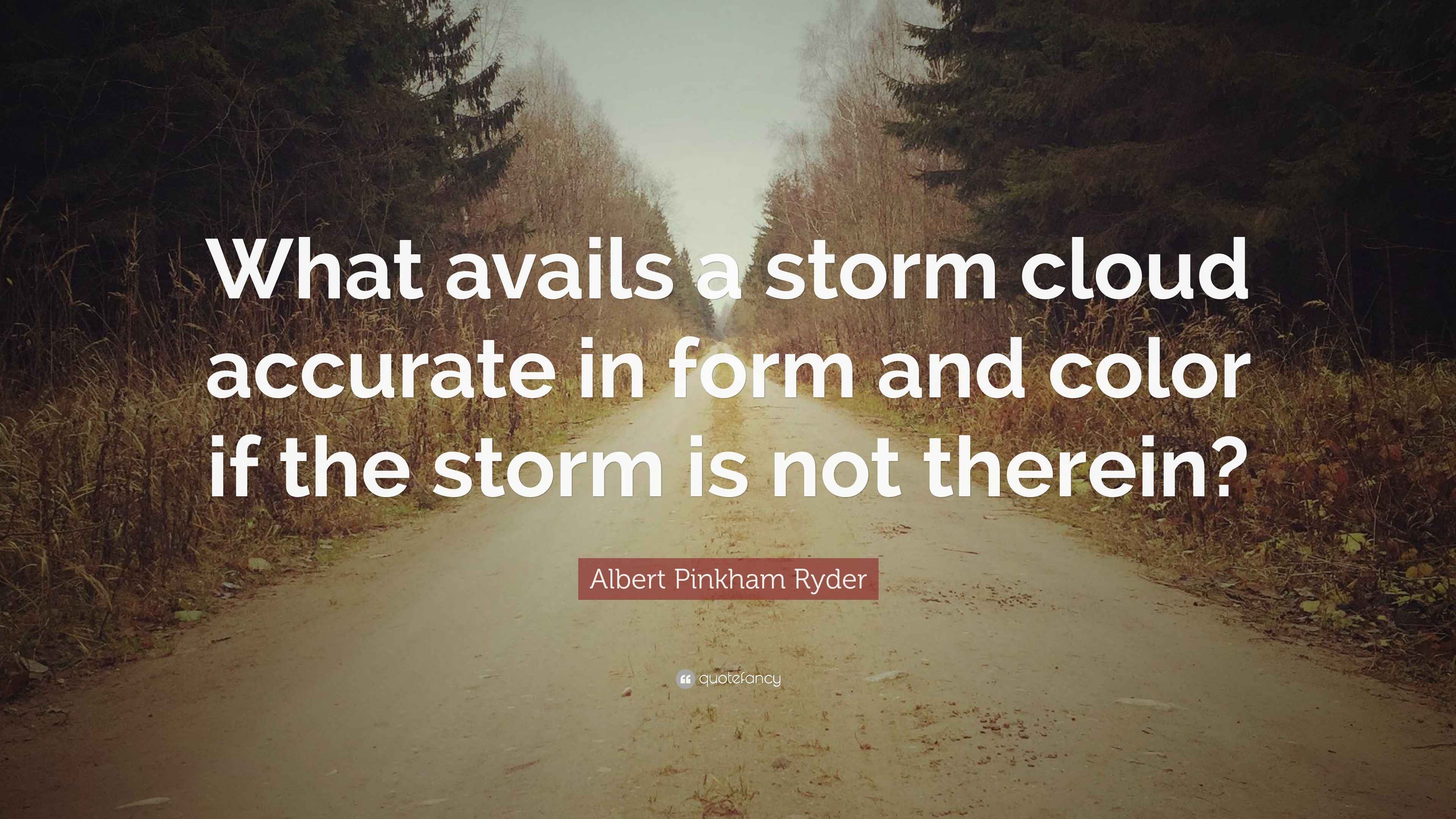 Albert Pinkham Ryder Quote: “What avails a storm cloud accurate in form ...