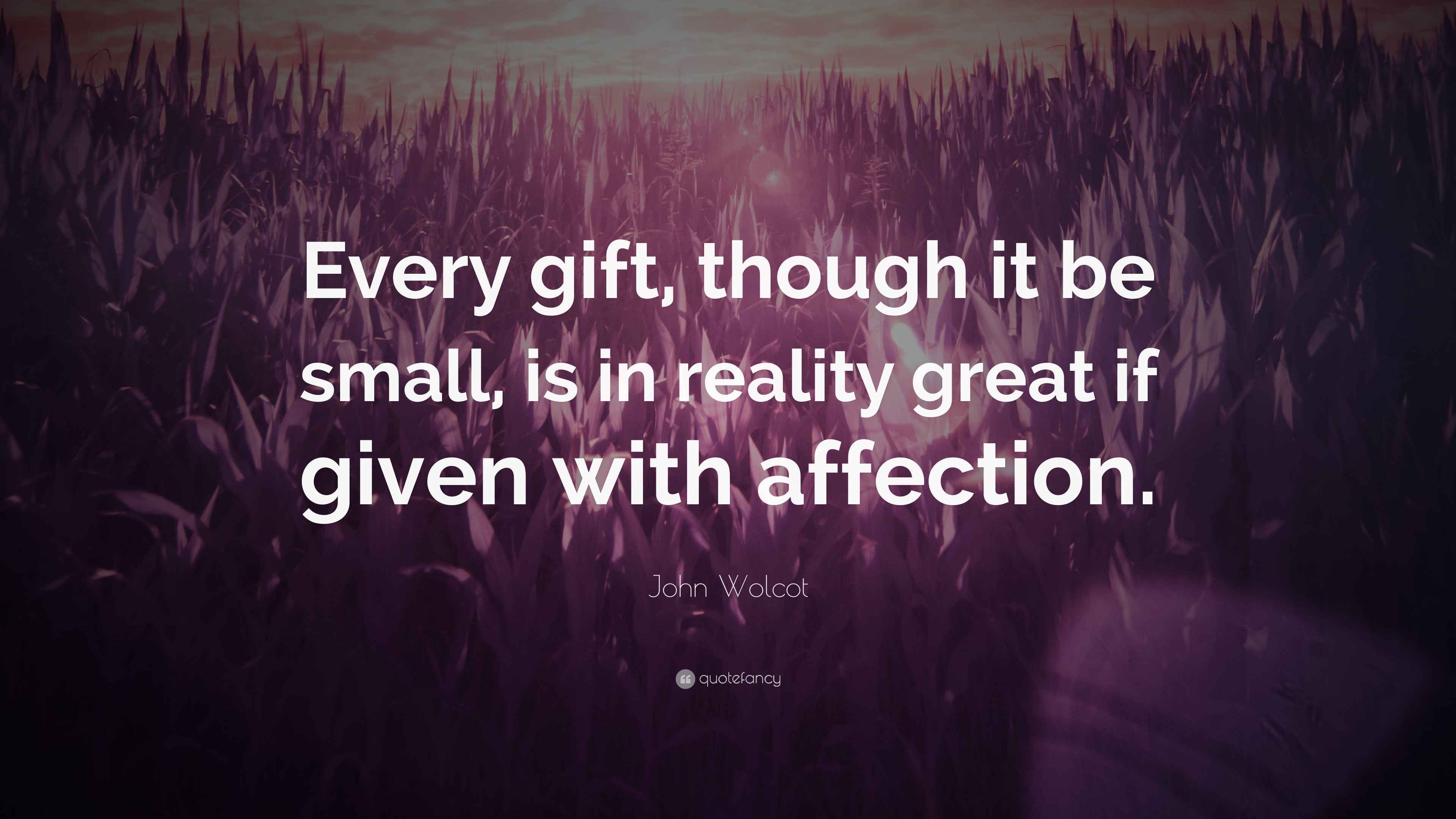 John Wolcot Quote: “Every gift, though it be small, is in reality great ...