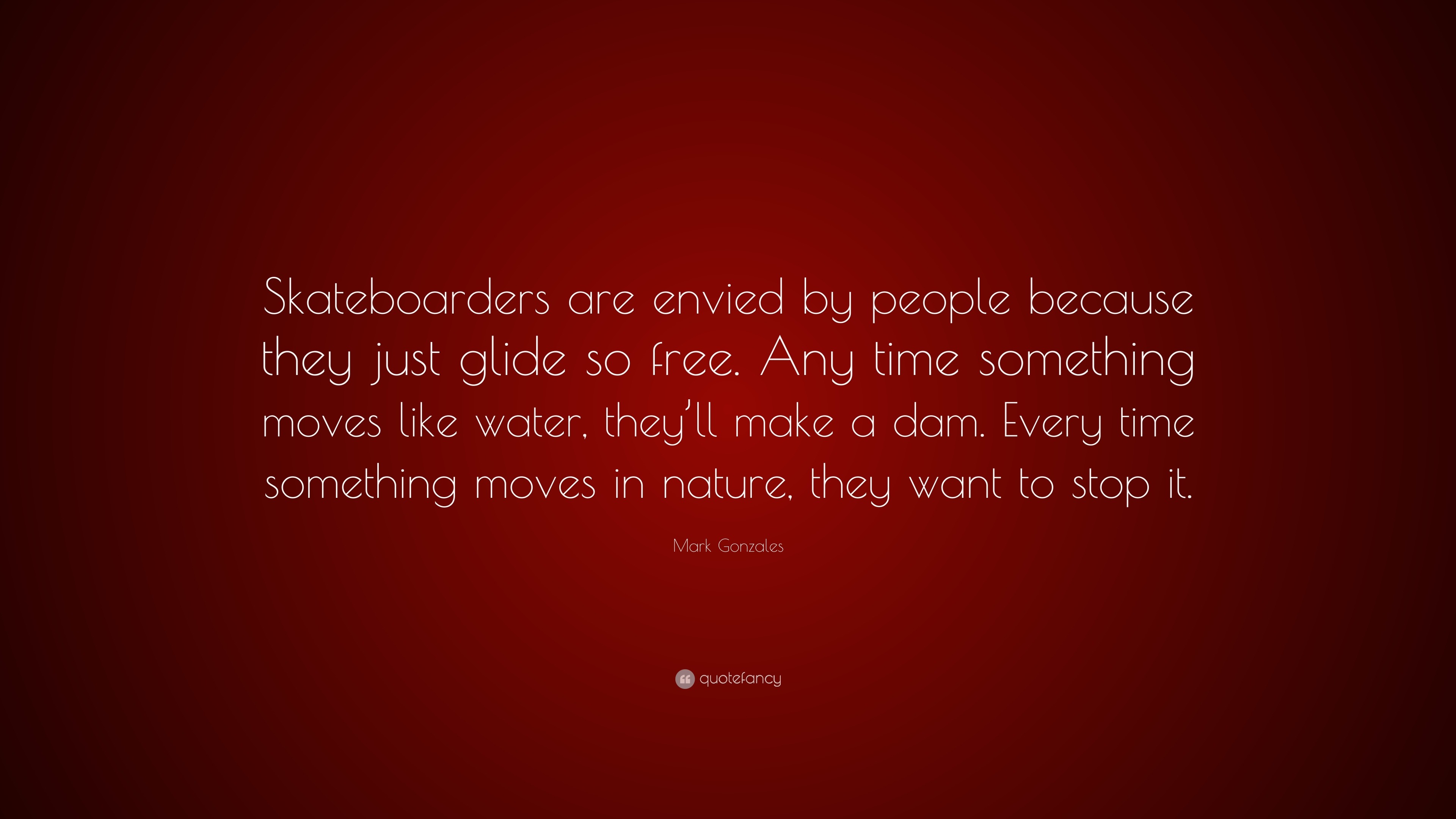 Mark Gonzales Quote: “Skateboarders are envied by people because they ...