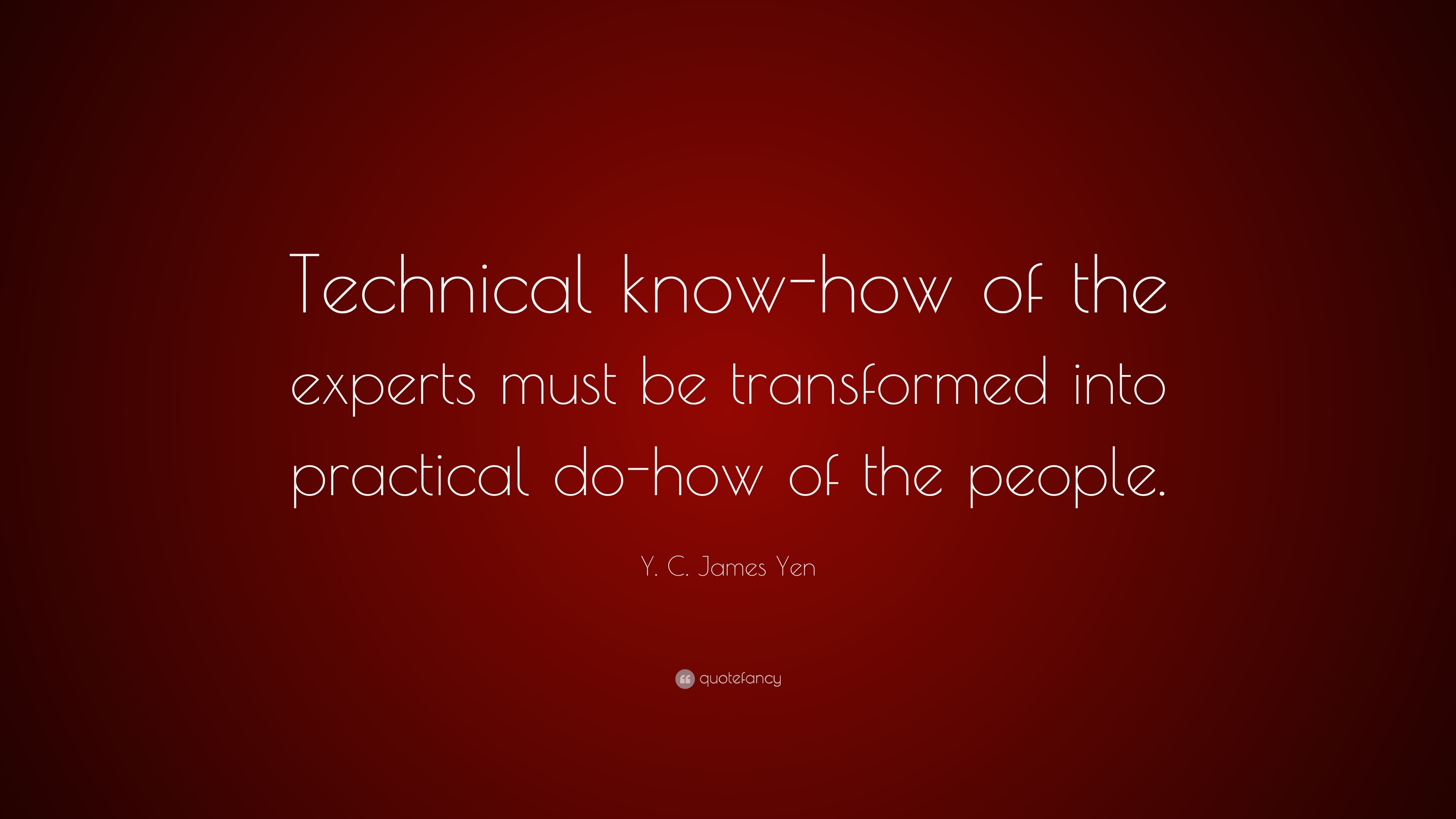 Y. C. James Yen Quote: “Technical know-how of the experts must be ...