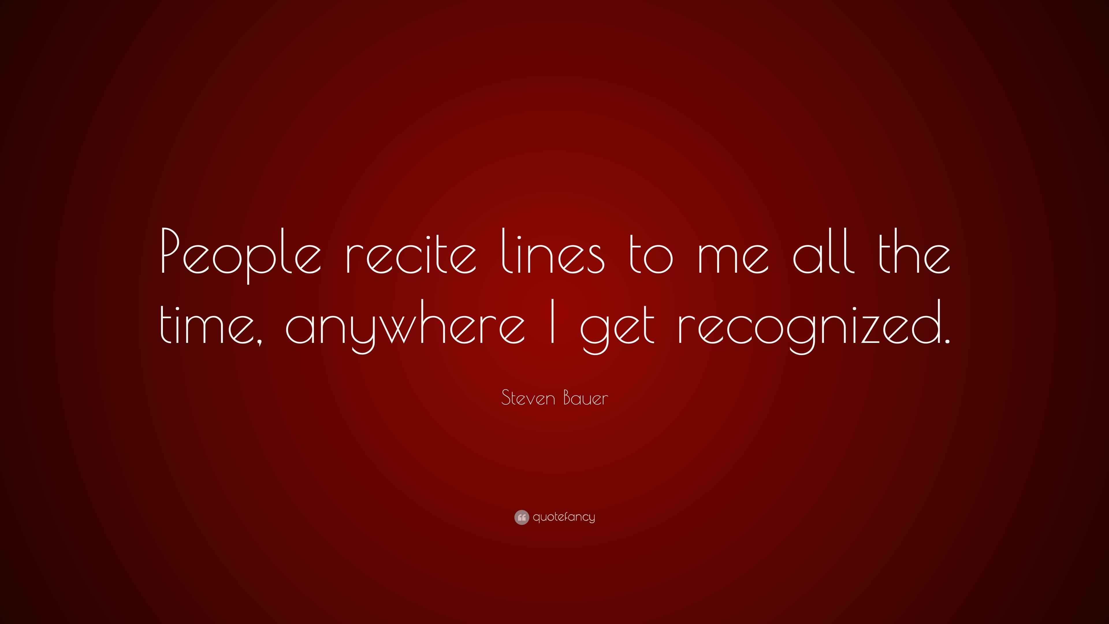Steven Bauer Quote: “People recite lines to me all the time, anywhere I ...