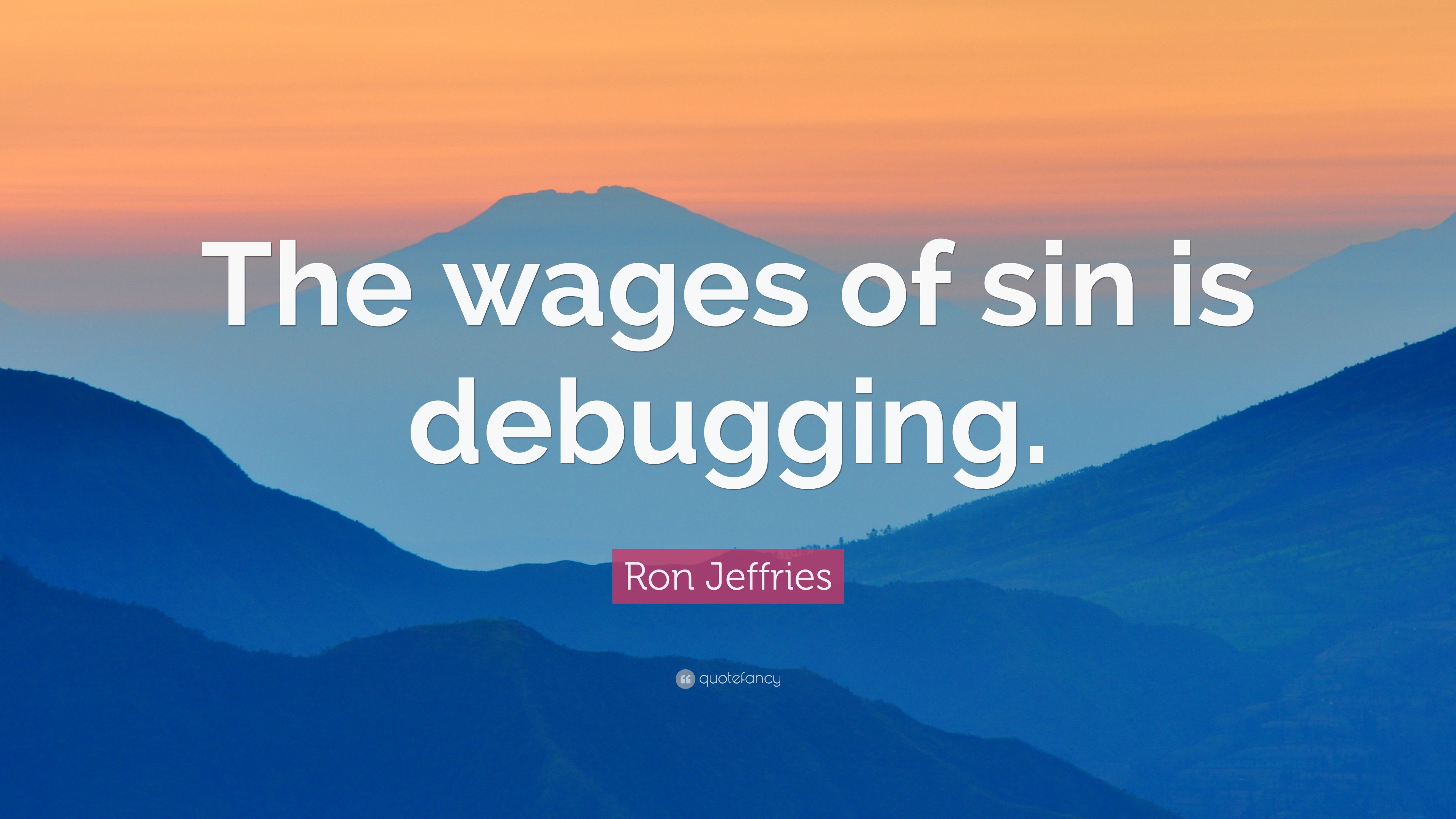 Ron Jeffries Quote: “The wages of sin is debugging.”