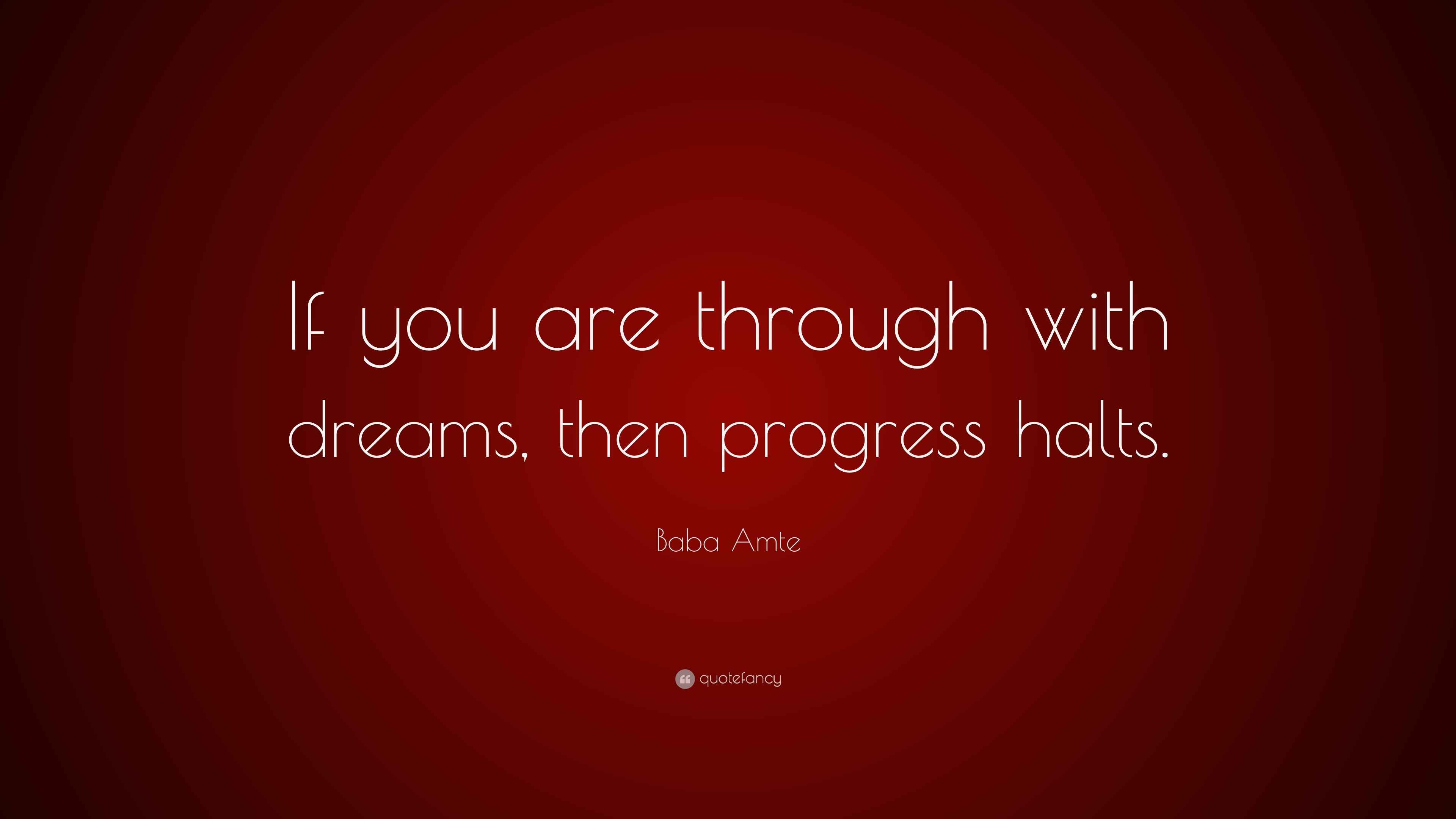 Baba Amte Quote: “If you are through with dreams, then progress halts.”