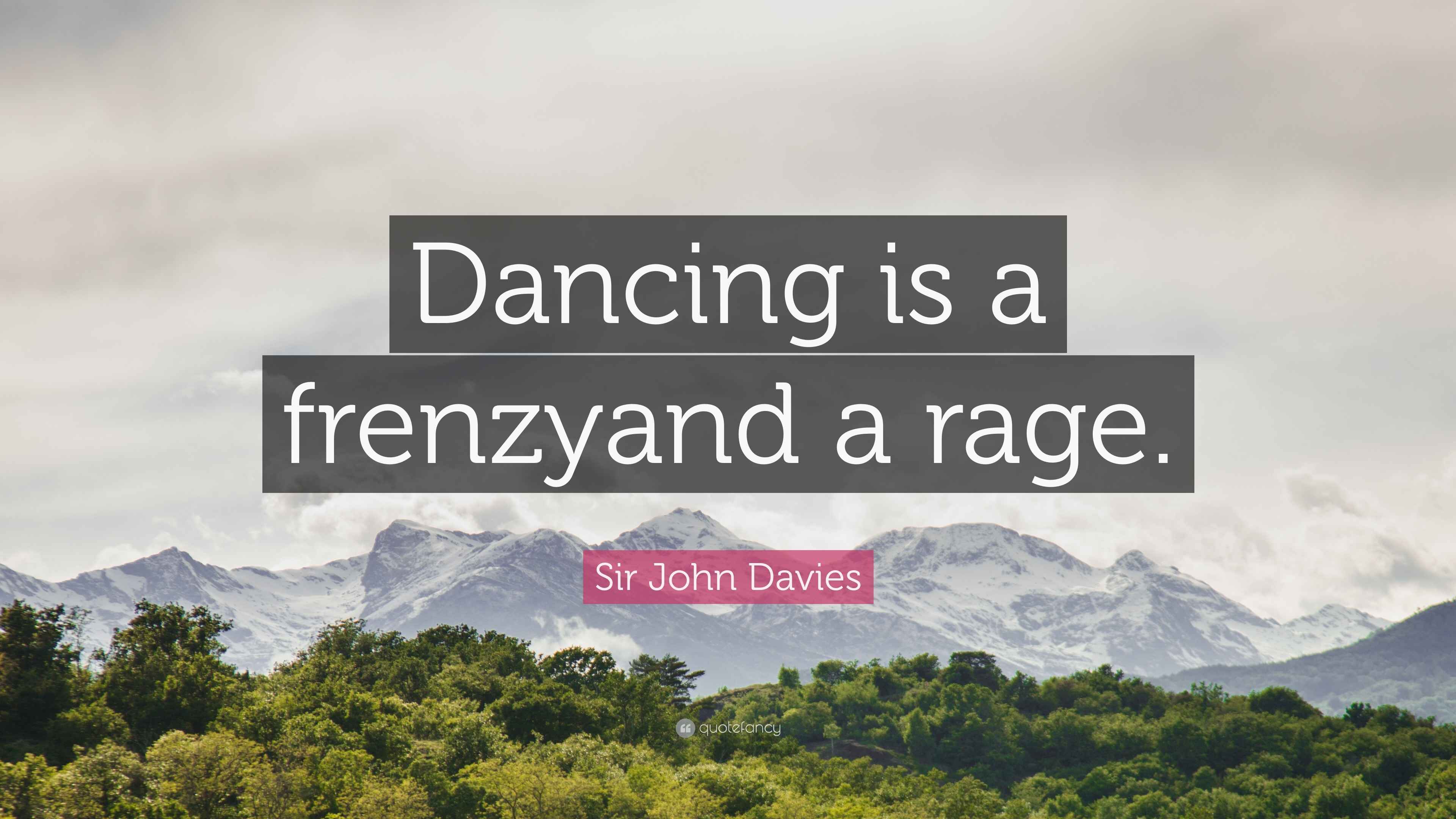 Sir John Davies Quote: “Dancing is a frenzyand a rage.”