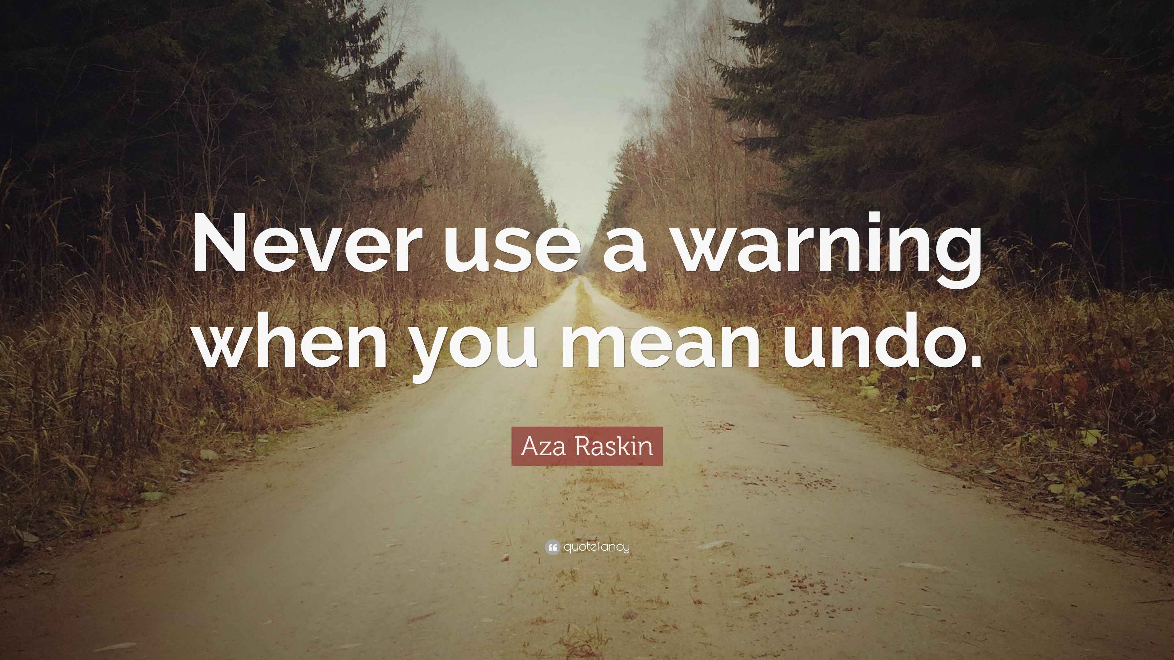 Aza Raskin Quote: “Never use a warning when you mean undo.”
