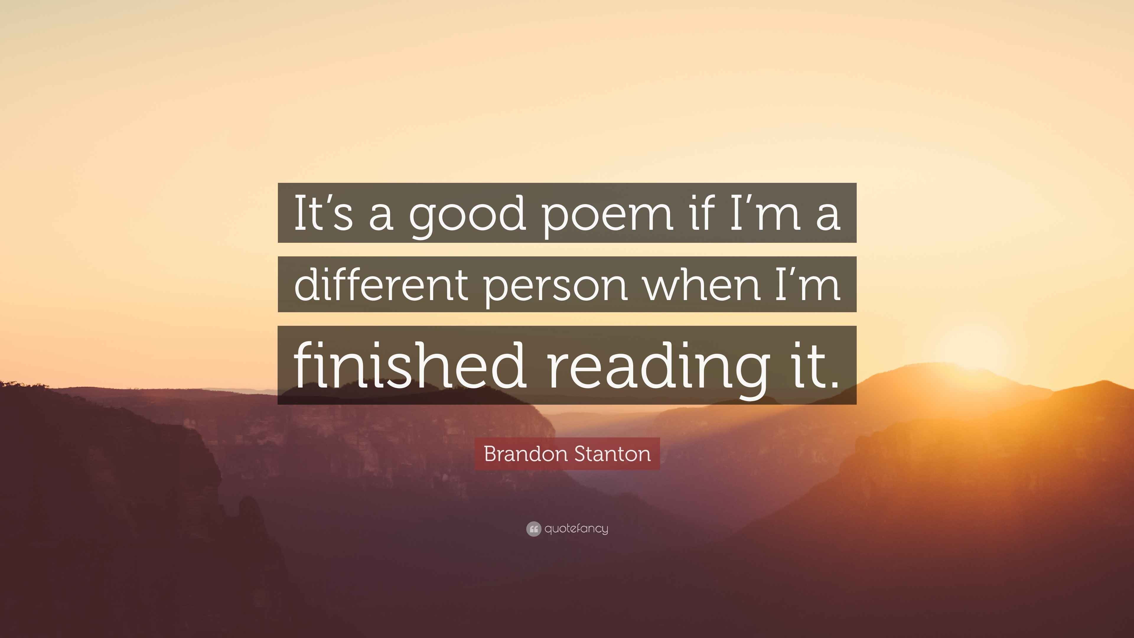 Brandon Stanton Quote: “It’s a good poem if I’m a different person when ...