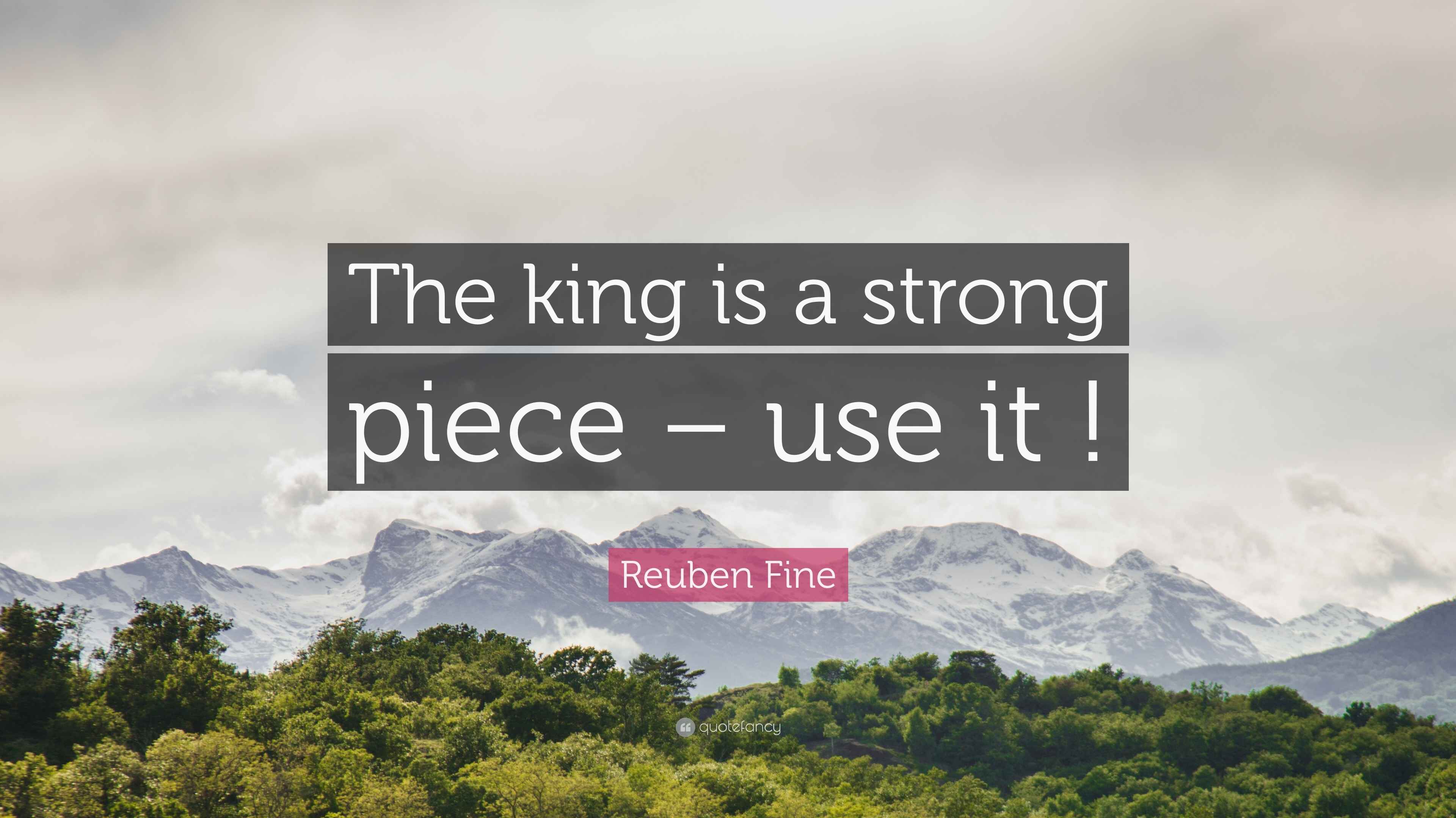 Reuben Fine Quote: “The king is a strong piece – use it